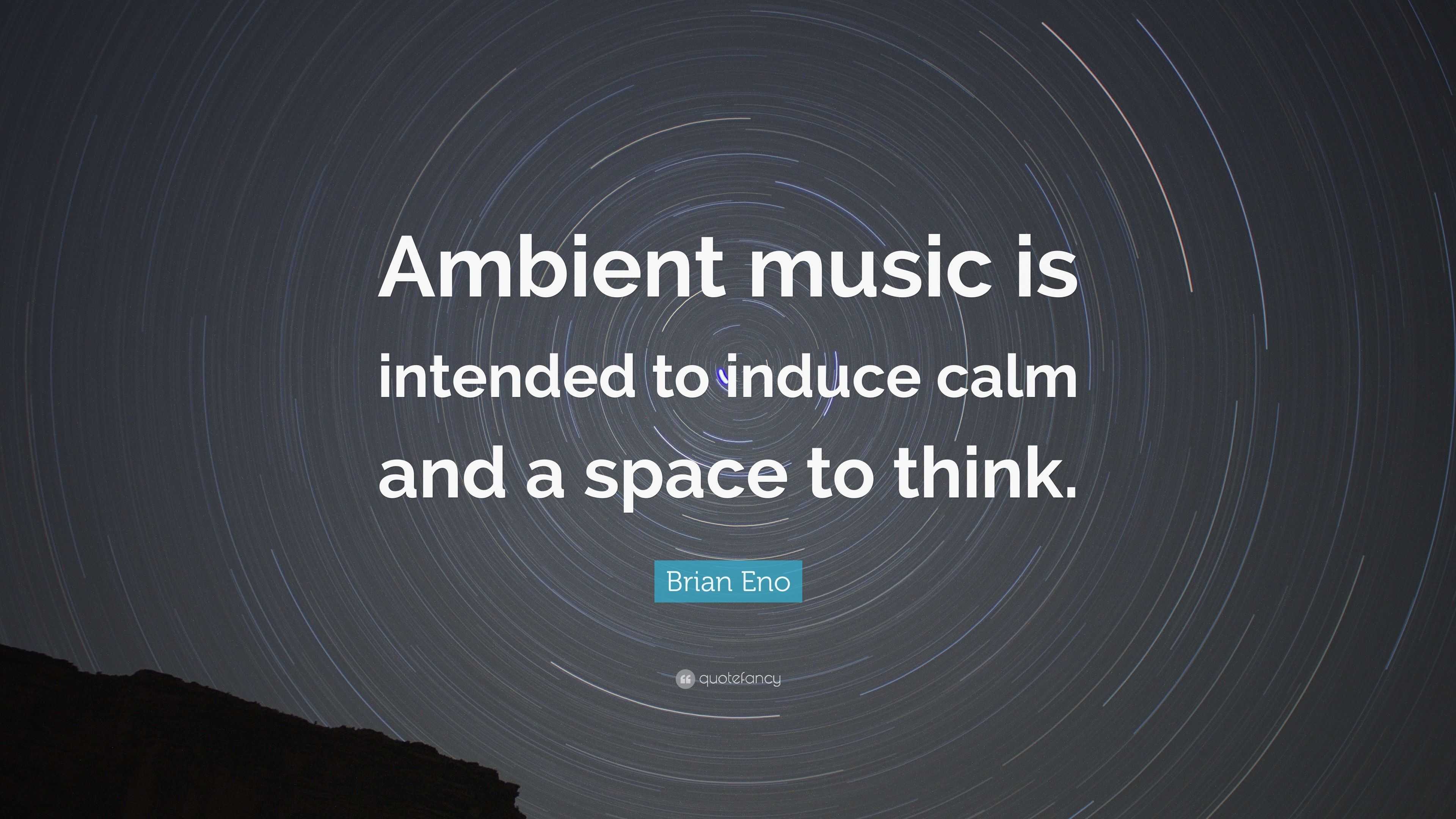 Brian Eno Quote: “Ambient music is intended to induce calm and a space ...