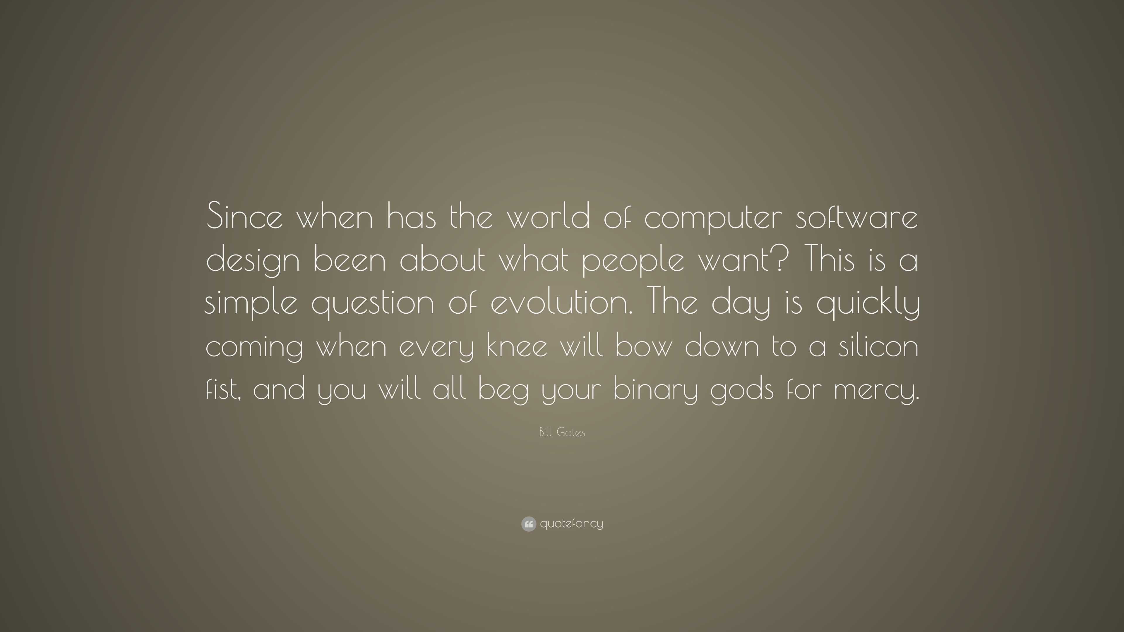 Bill Gates Quote: “Since when has the world of computer software design ...