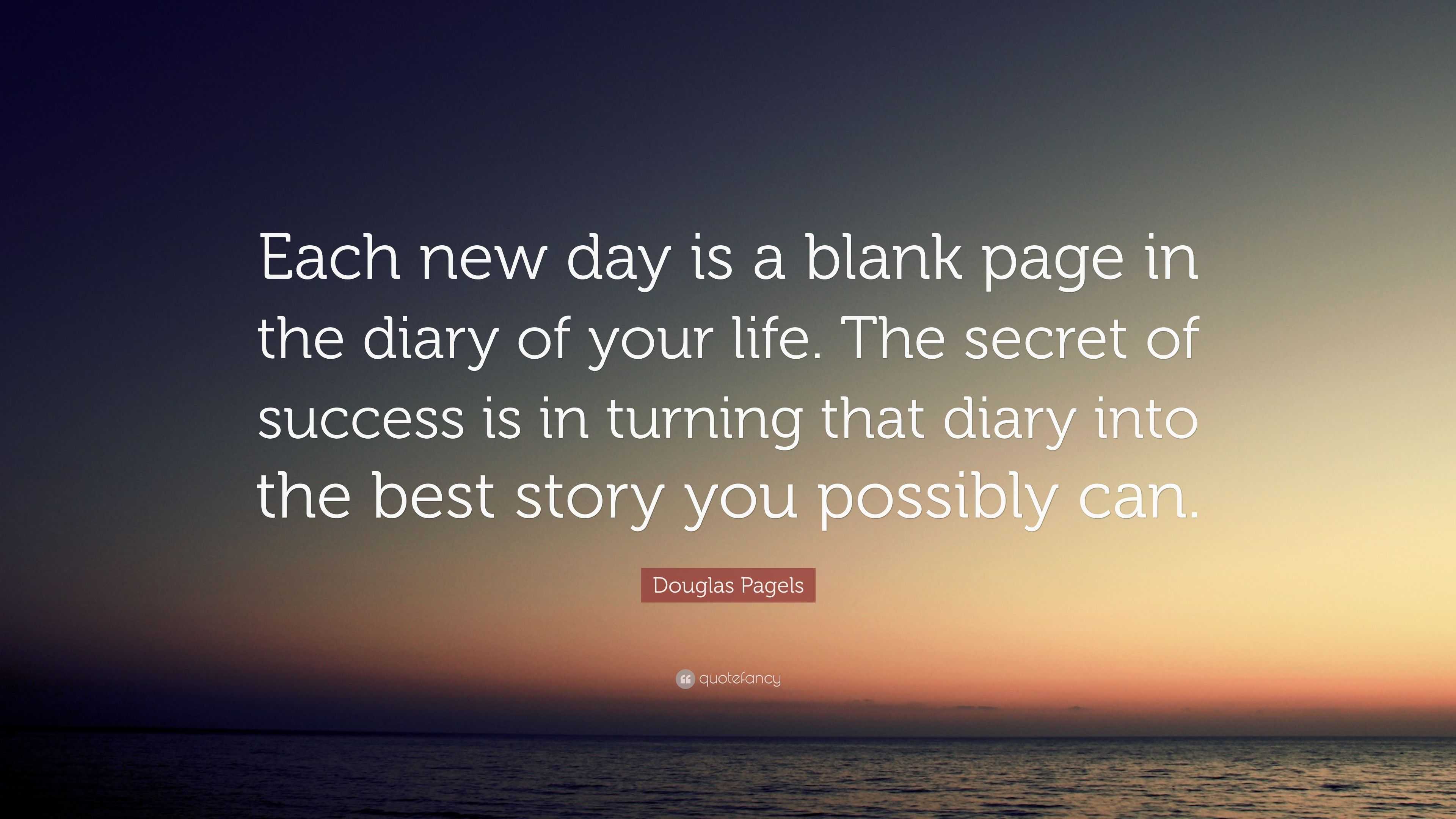 Douglas Pagels Quote: “Each new day is a blank page in the diary of ...