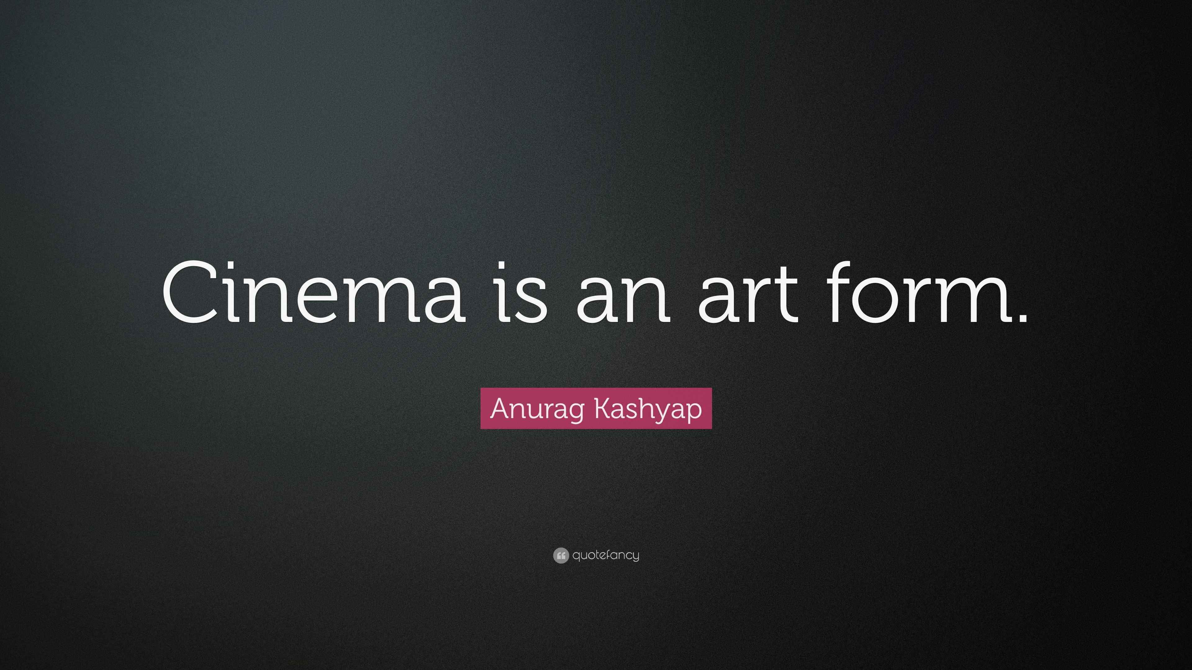 Anurag Kashyap Quote: “Cinema is an art form.”