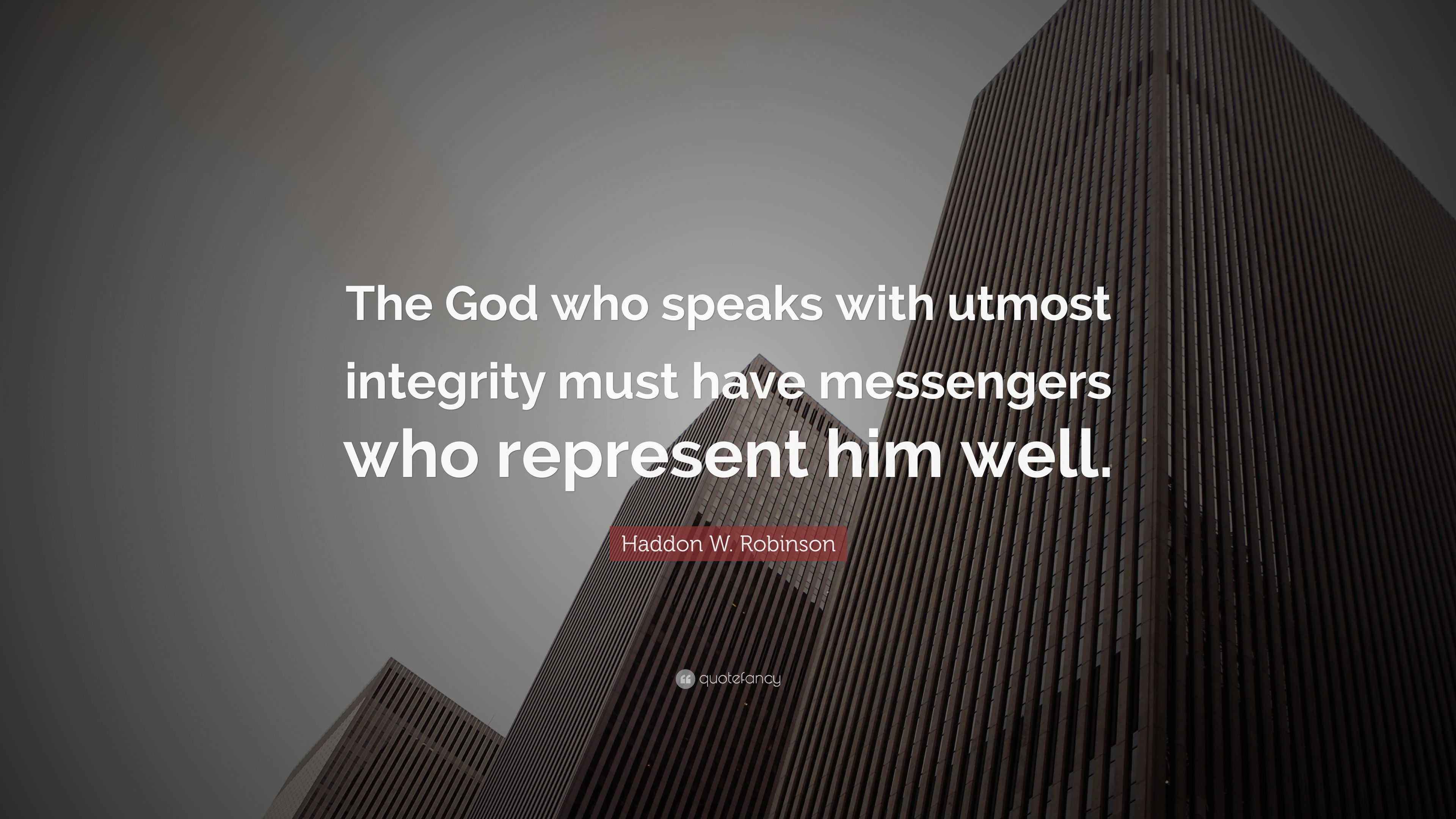 Haddon W. Robinson Quote: “The God who speaks with utmost integrity ...