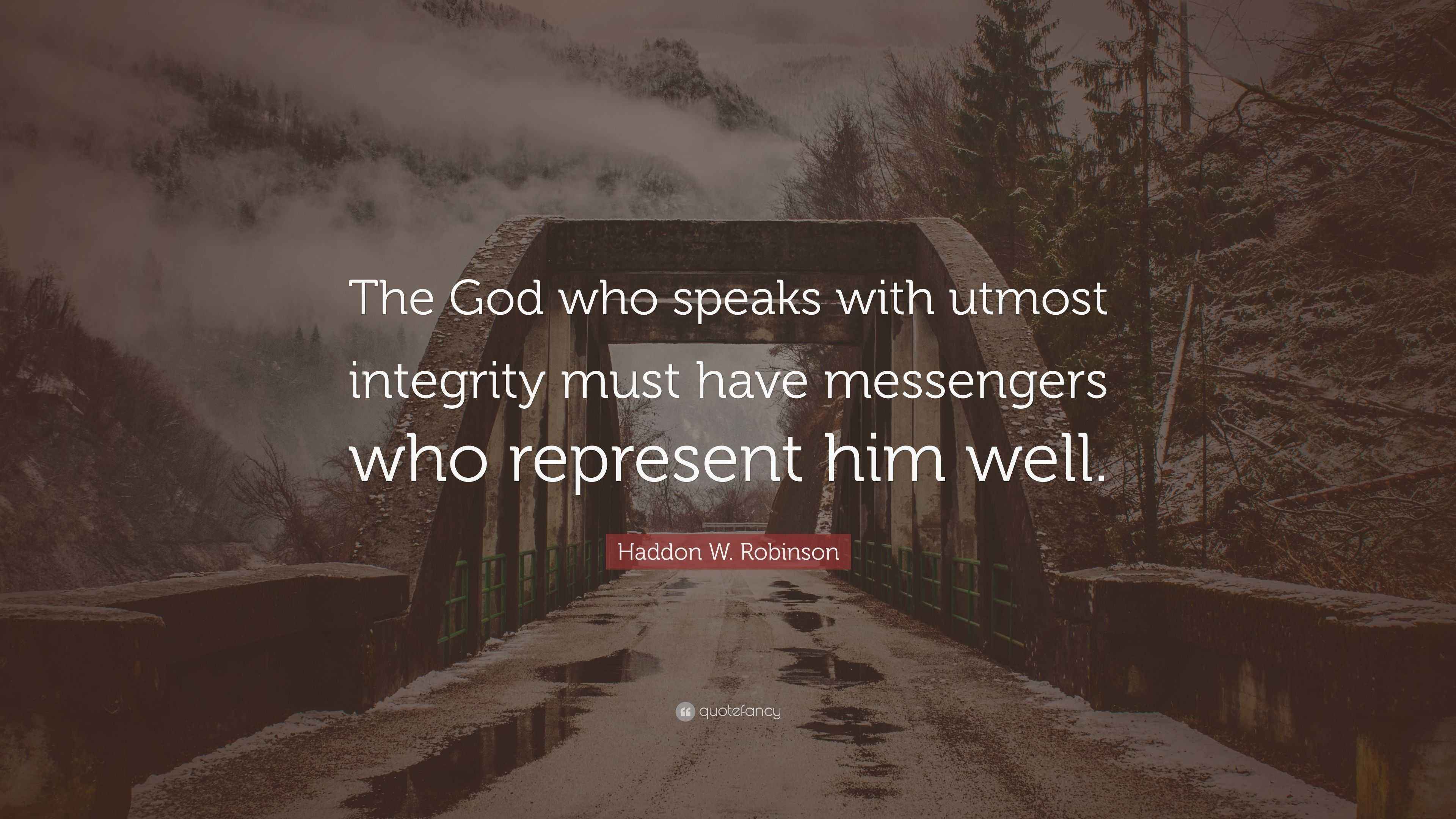 Haddon W. Robinson Quote: “The God who speaks with utmost integrity ...