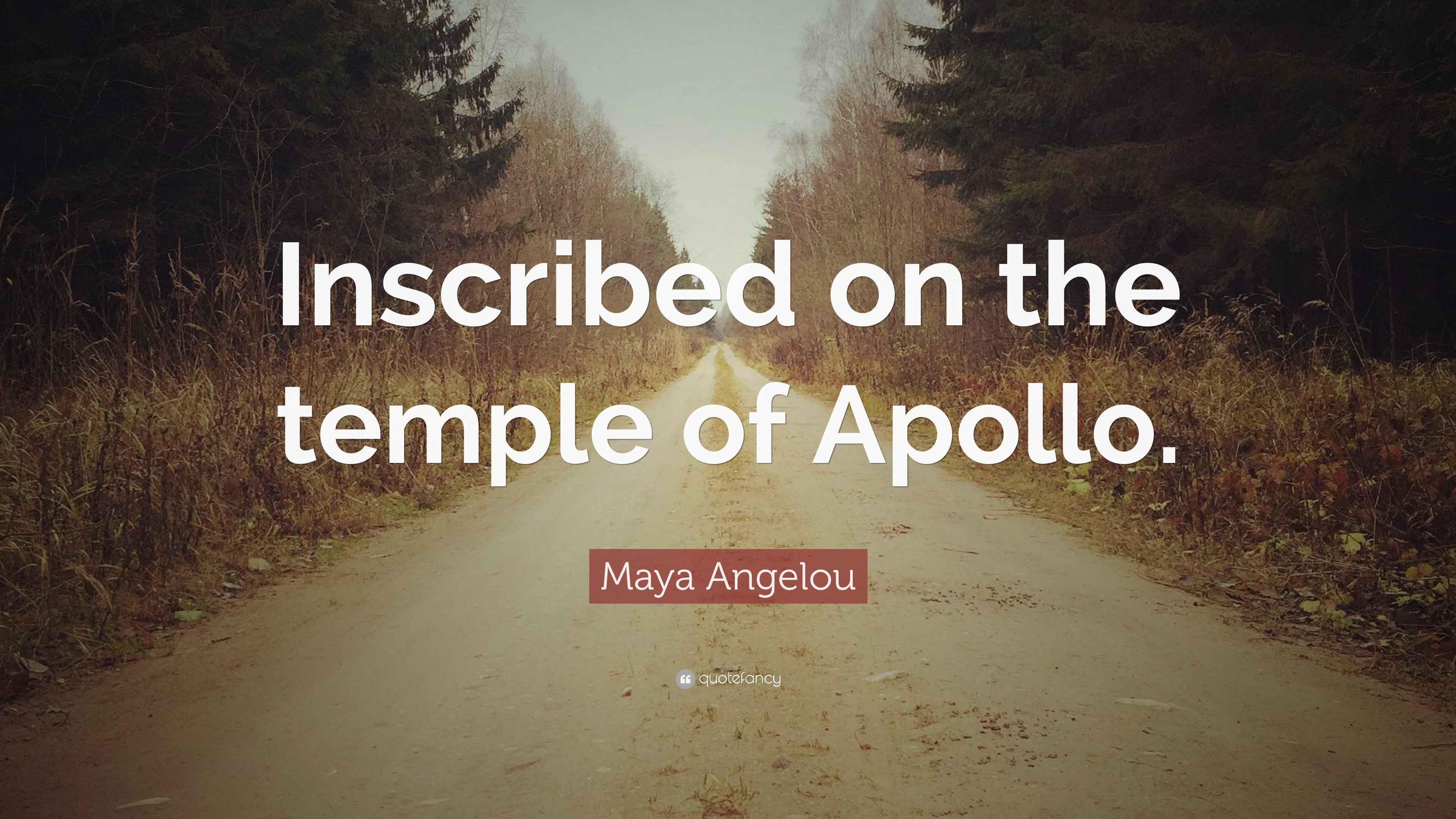 Maya Angelou Quote: “Inscribed on the temple of Apollo.”