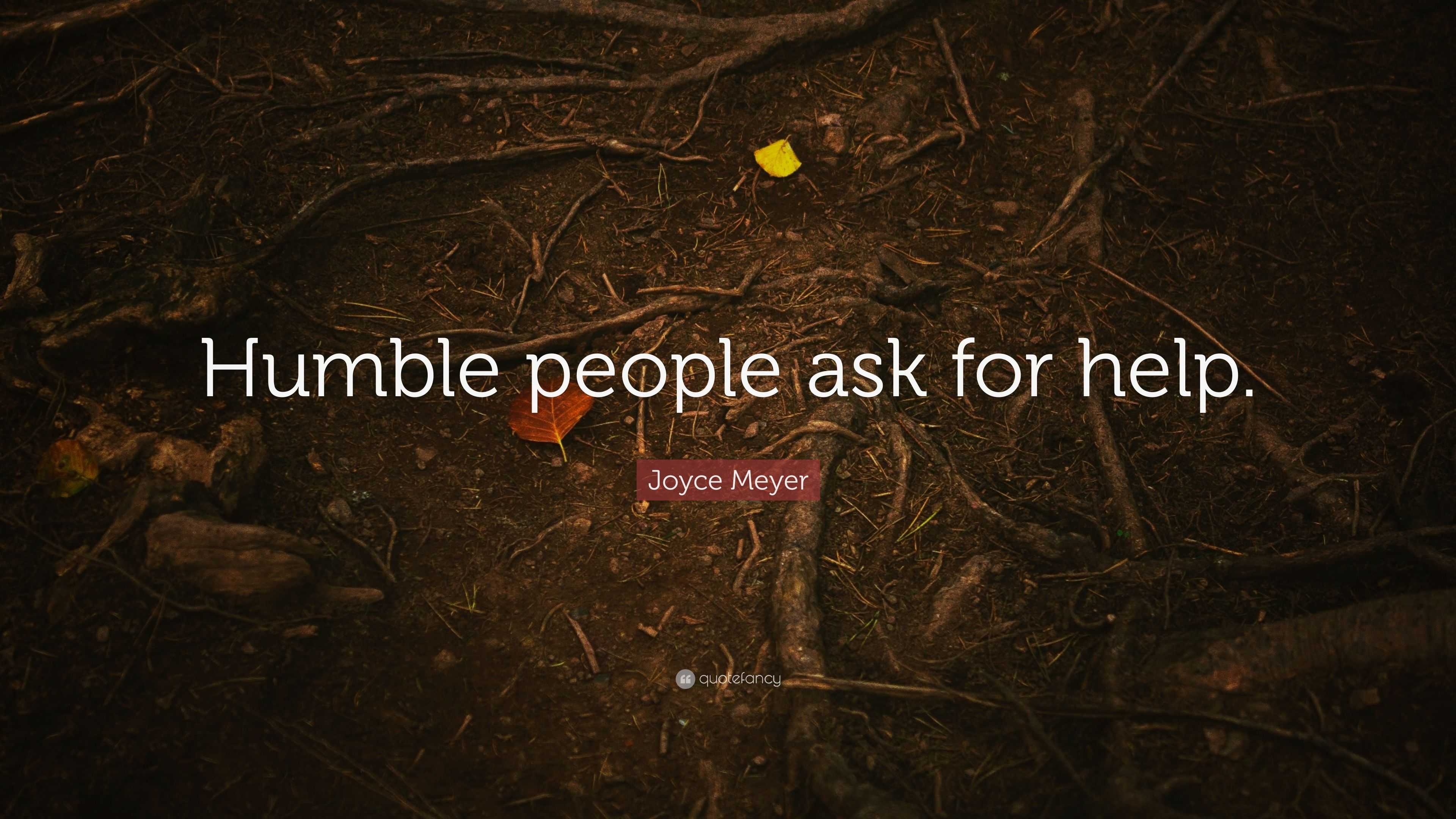 Joyce Meyer Quote: “Humble people ask for help.”
