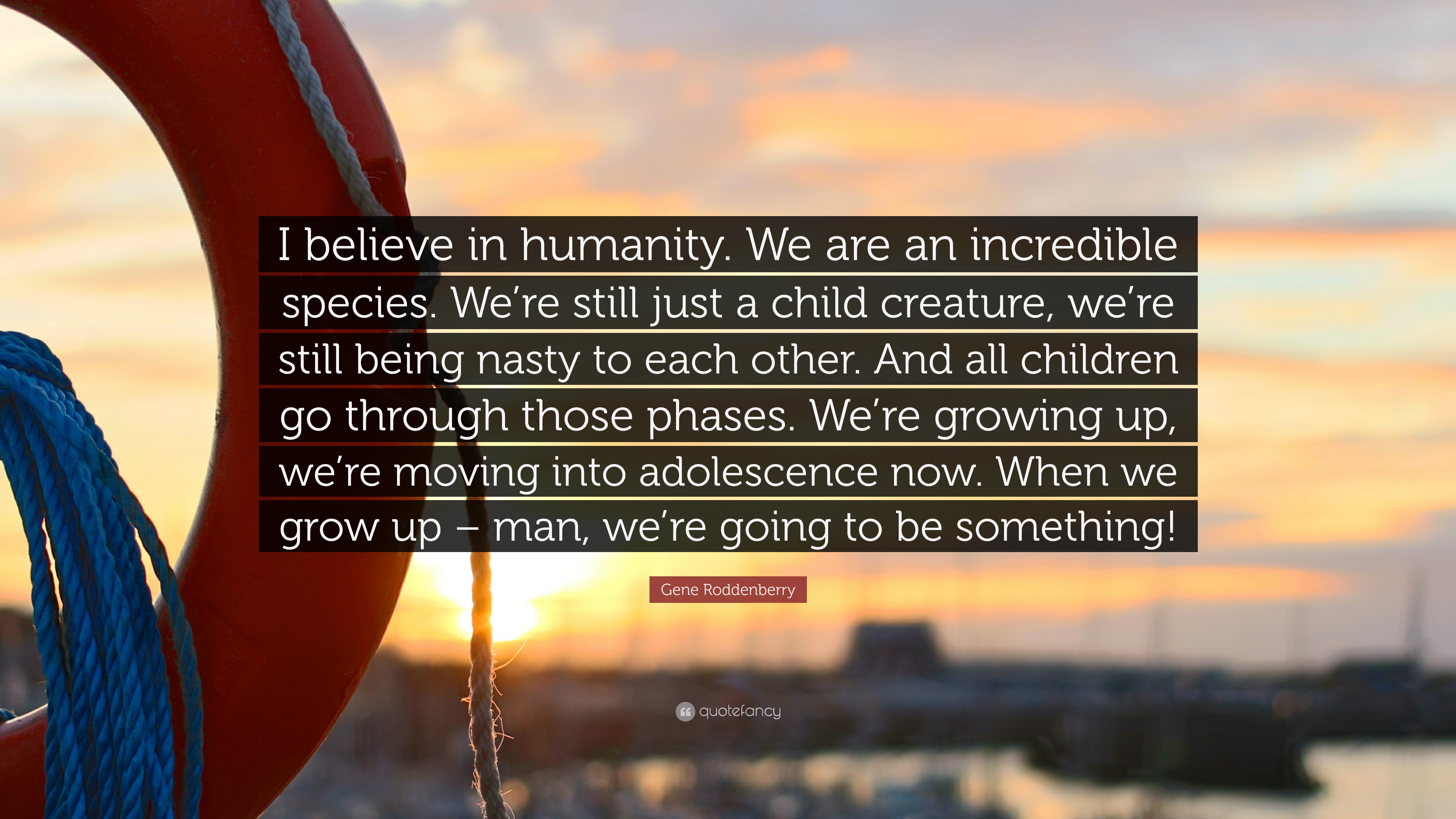 Gene Roddenberry Quote: “I believe in humanity. We are an incredible ...