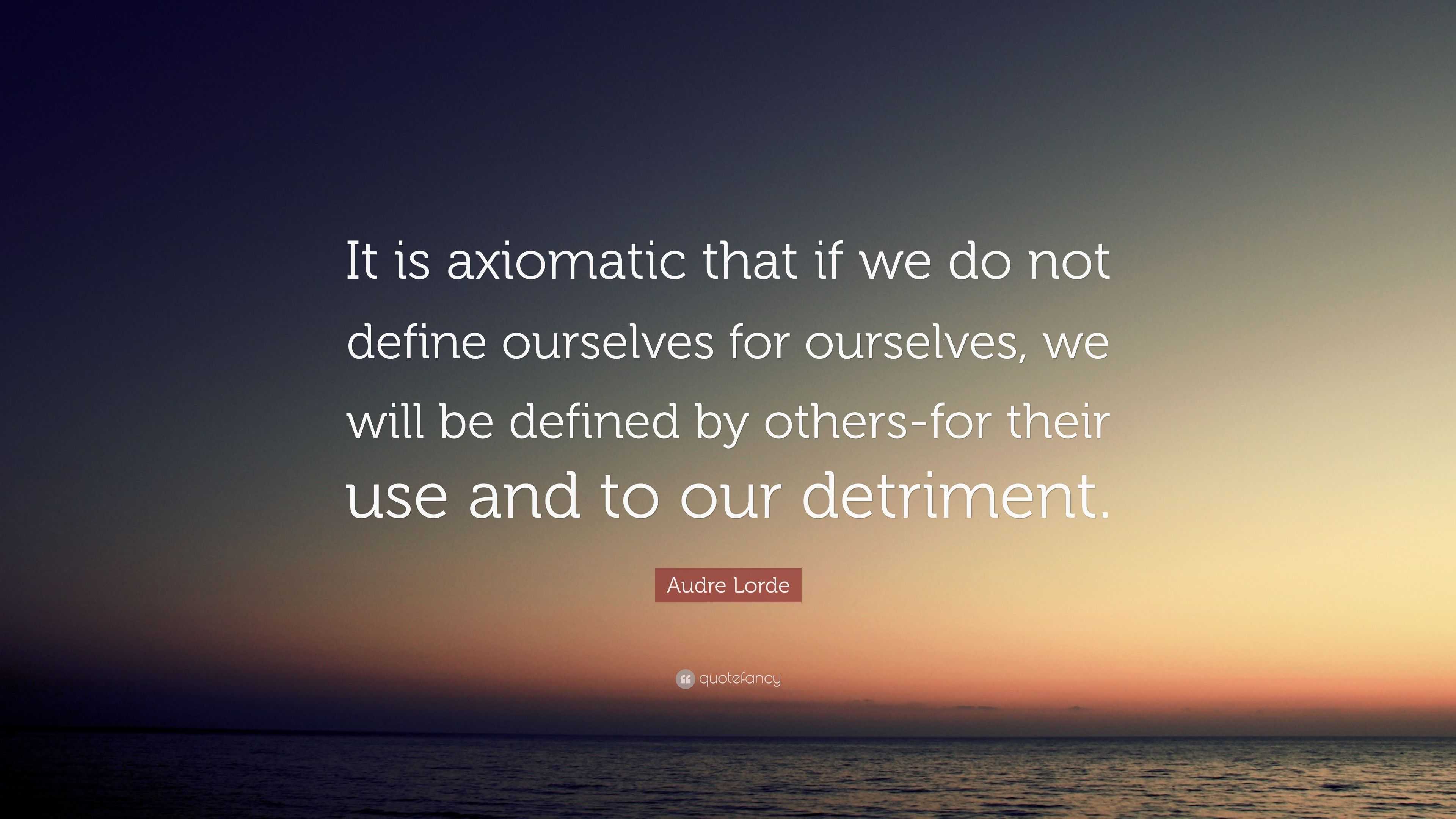 Audre Lorde Quote: “It is axiomatic that if we do not define ourselves ...