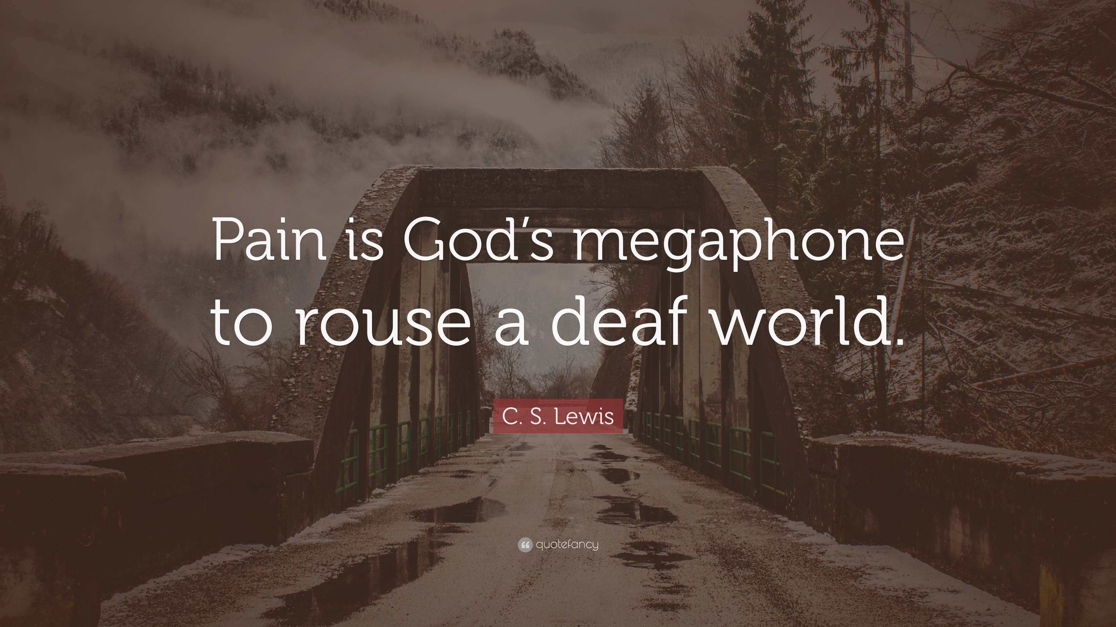 C. S. Lewis Quote: “Pain is God’s megaphone to rouse a deaf world.”