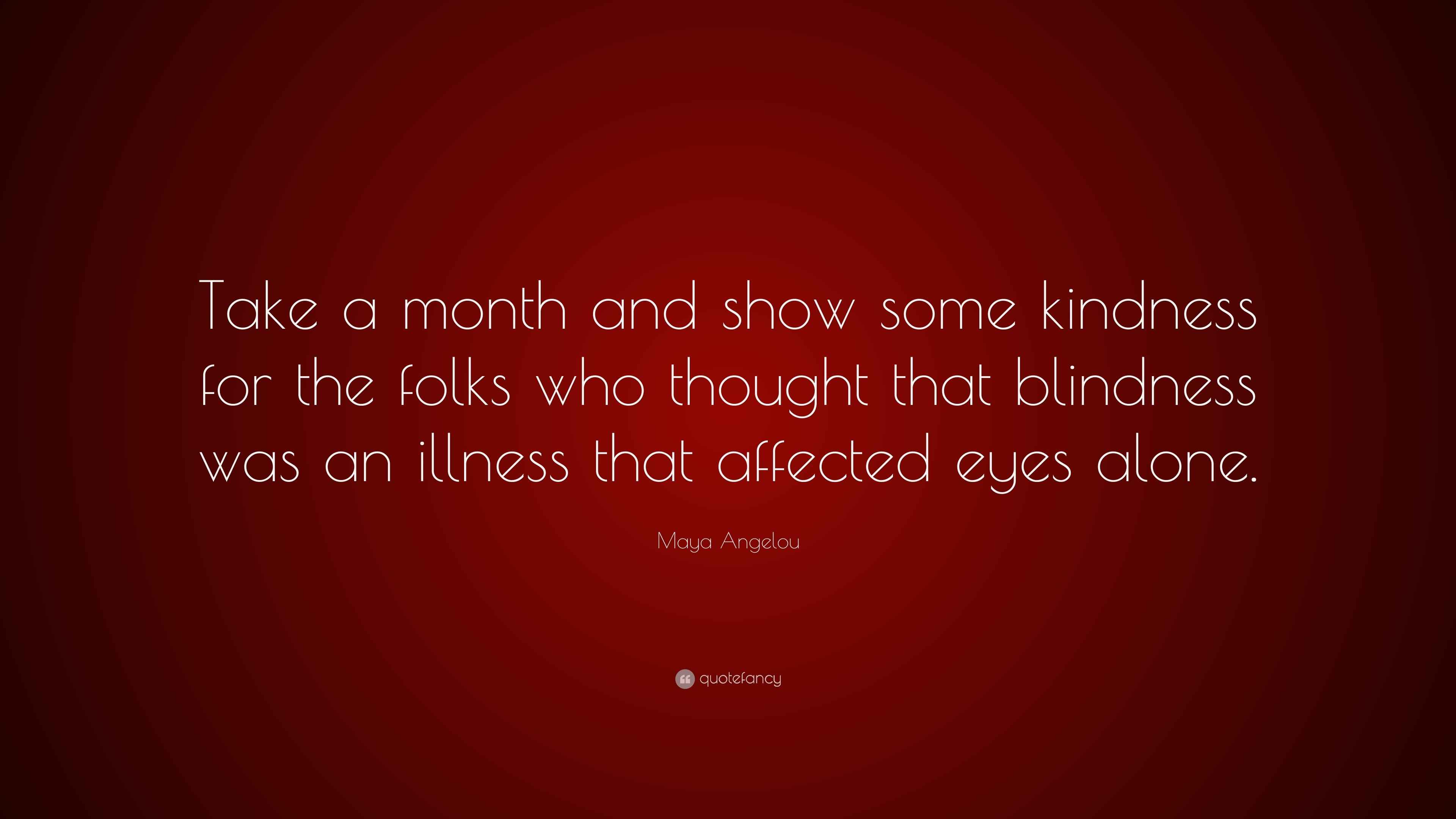 Maya Angelou Quote: “Take a month and show some kindness for the folks ...
