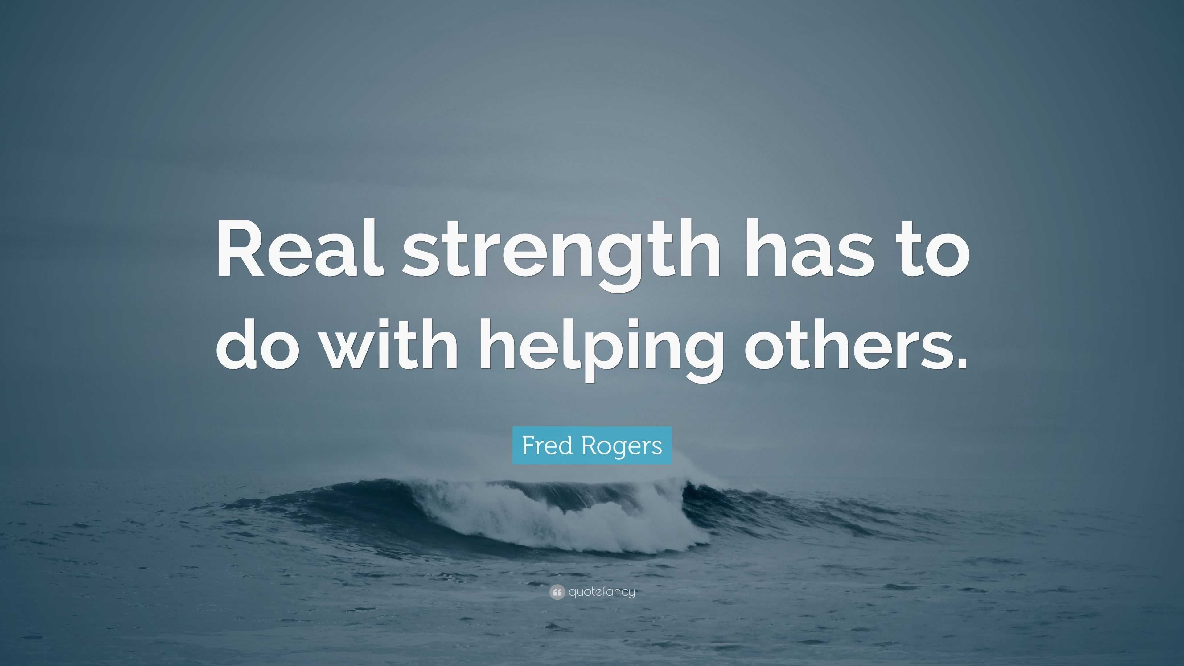 Fred Rogers Quote: “Real strength has to do with helping others.”