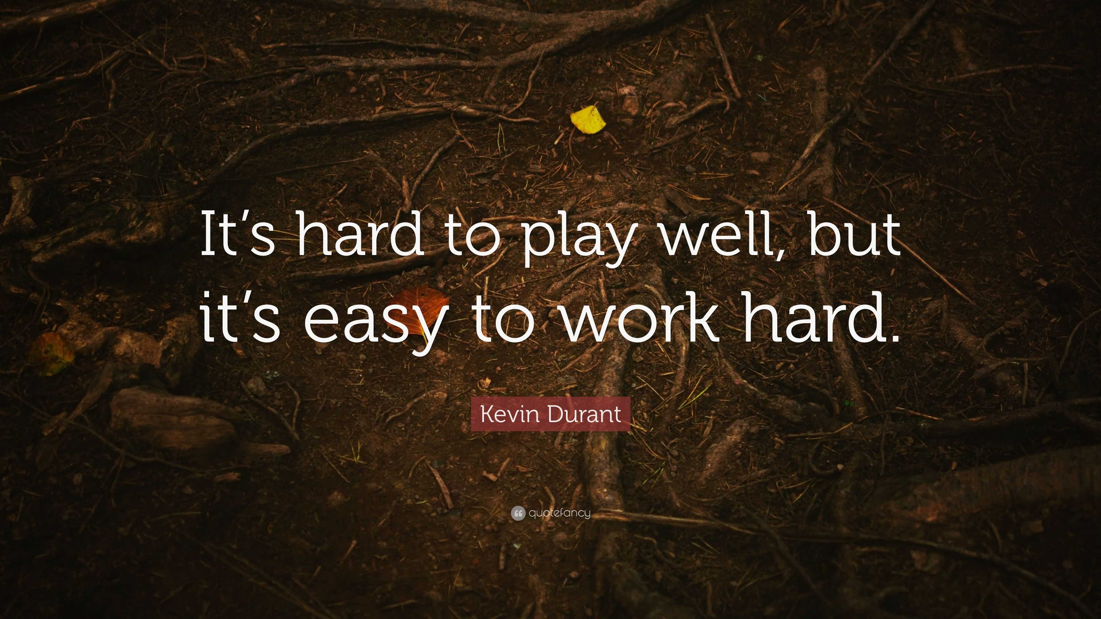 Kevin Durant Quote: “It’s hard to play well, but it’s easy to work hard.”