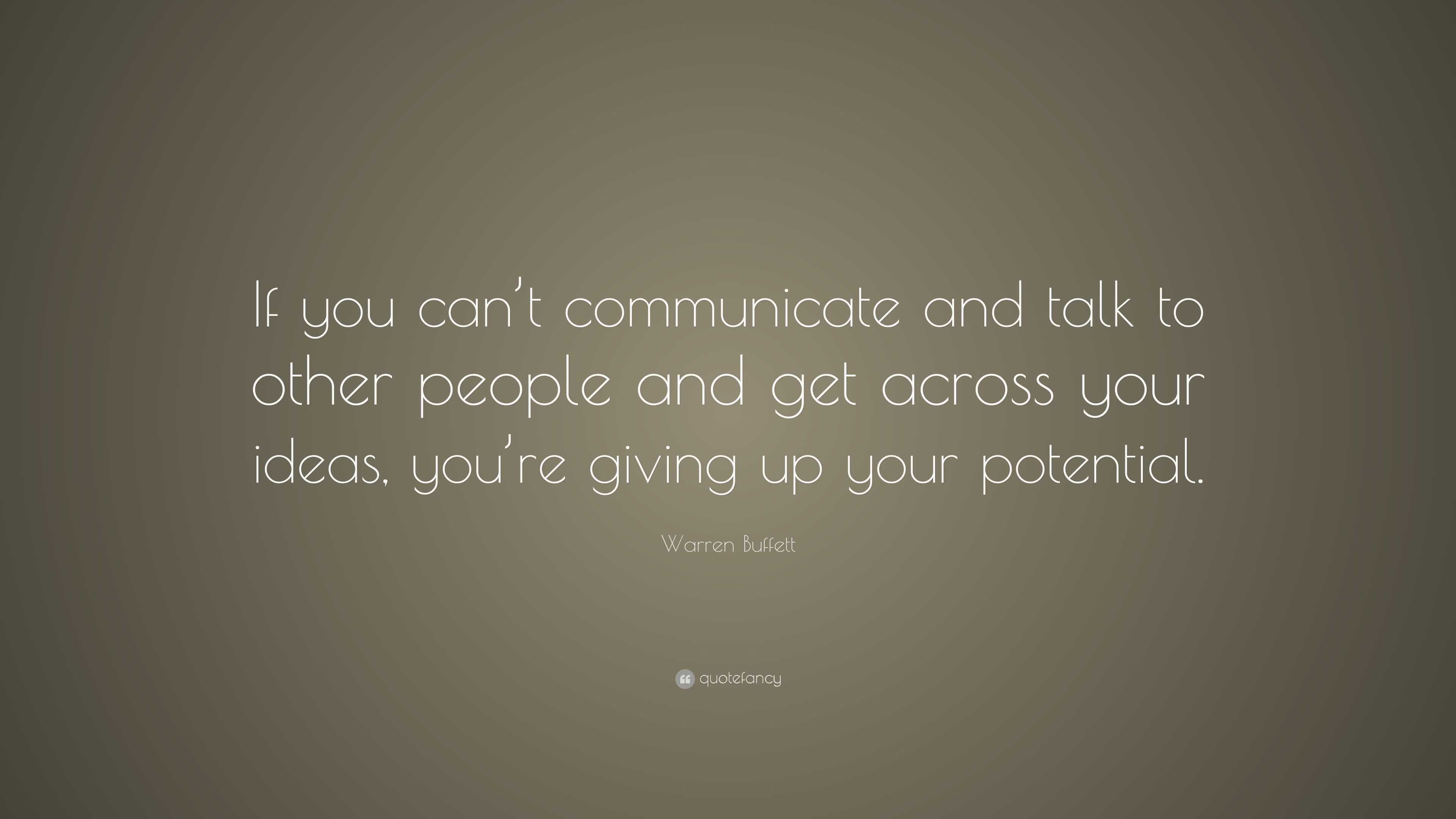 Warren Buffett Quote: “If you can’t communicate and talk to other ...