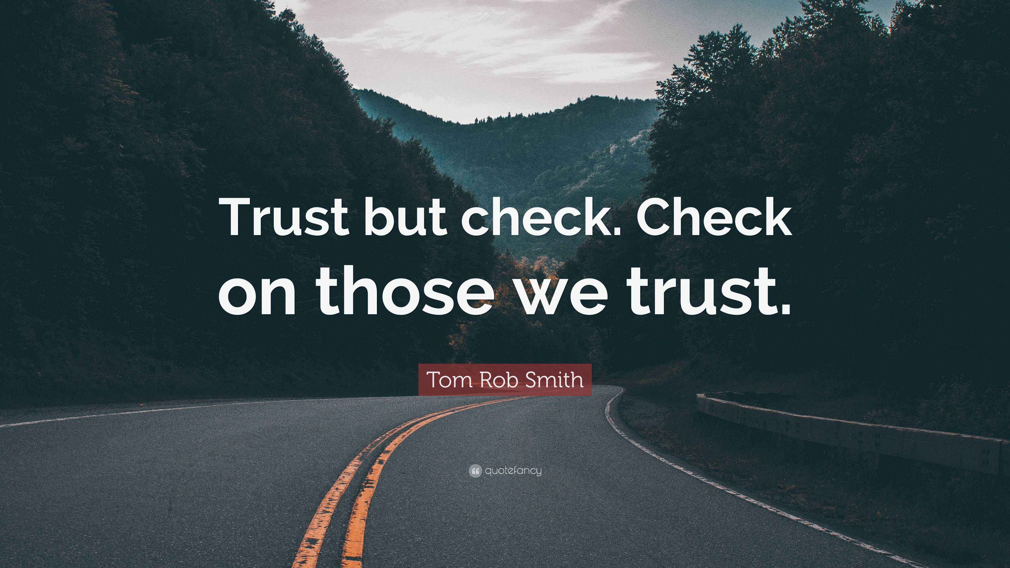 Tom Rob Smith Quote: “Trust but check. Check on those we trust.”