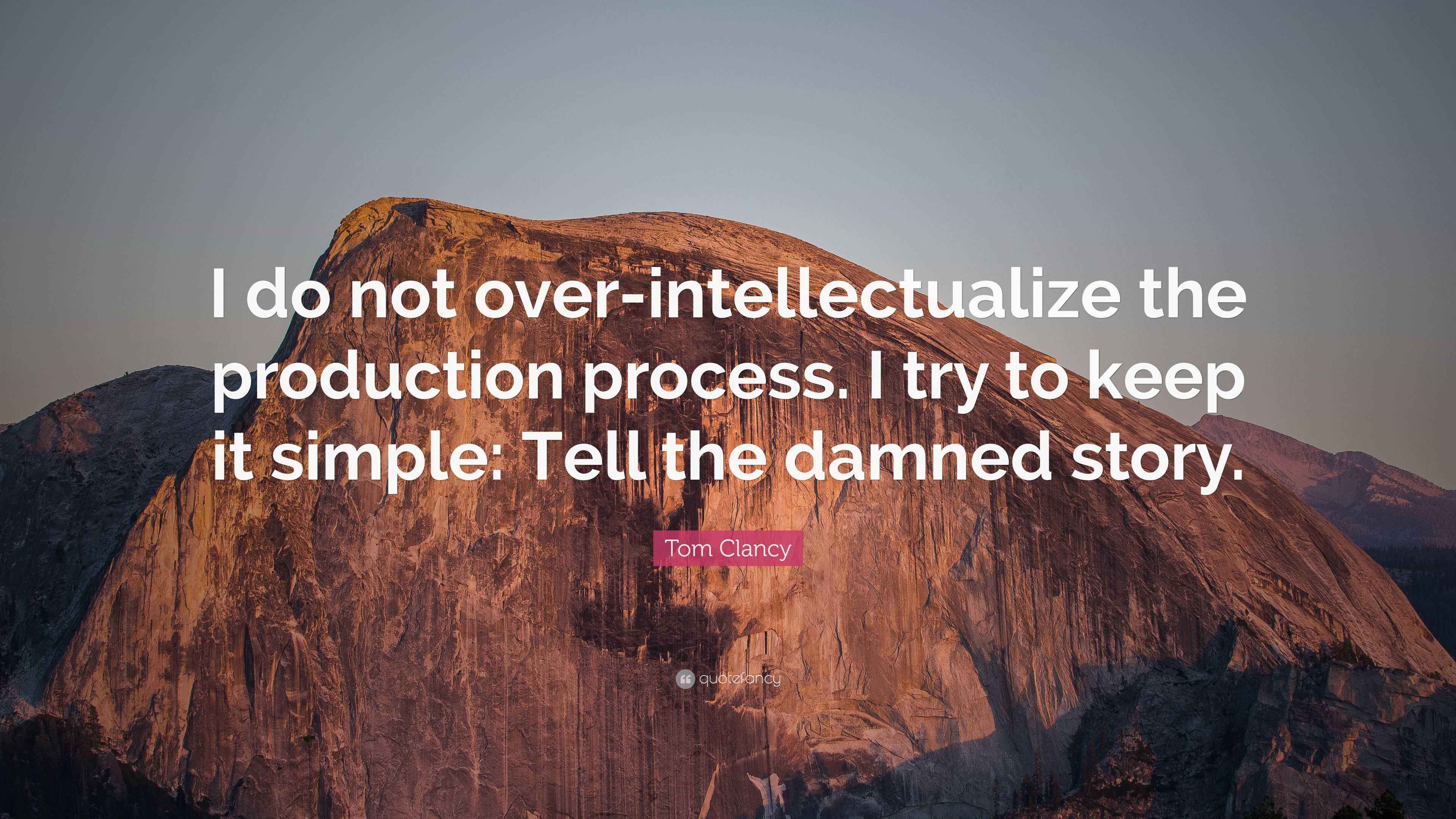 Tom Clancy Quote: “I do not over-intellectualize the production process ...