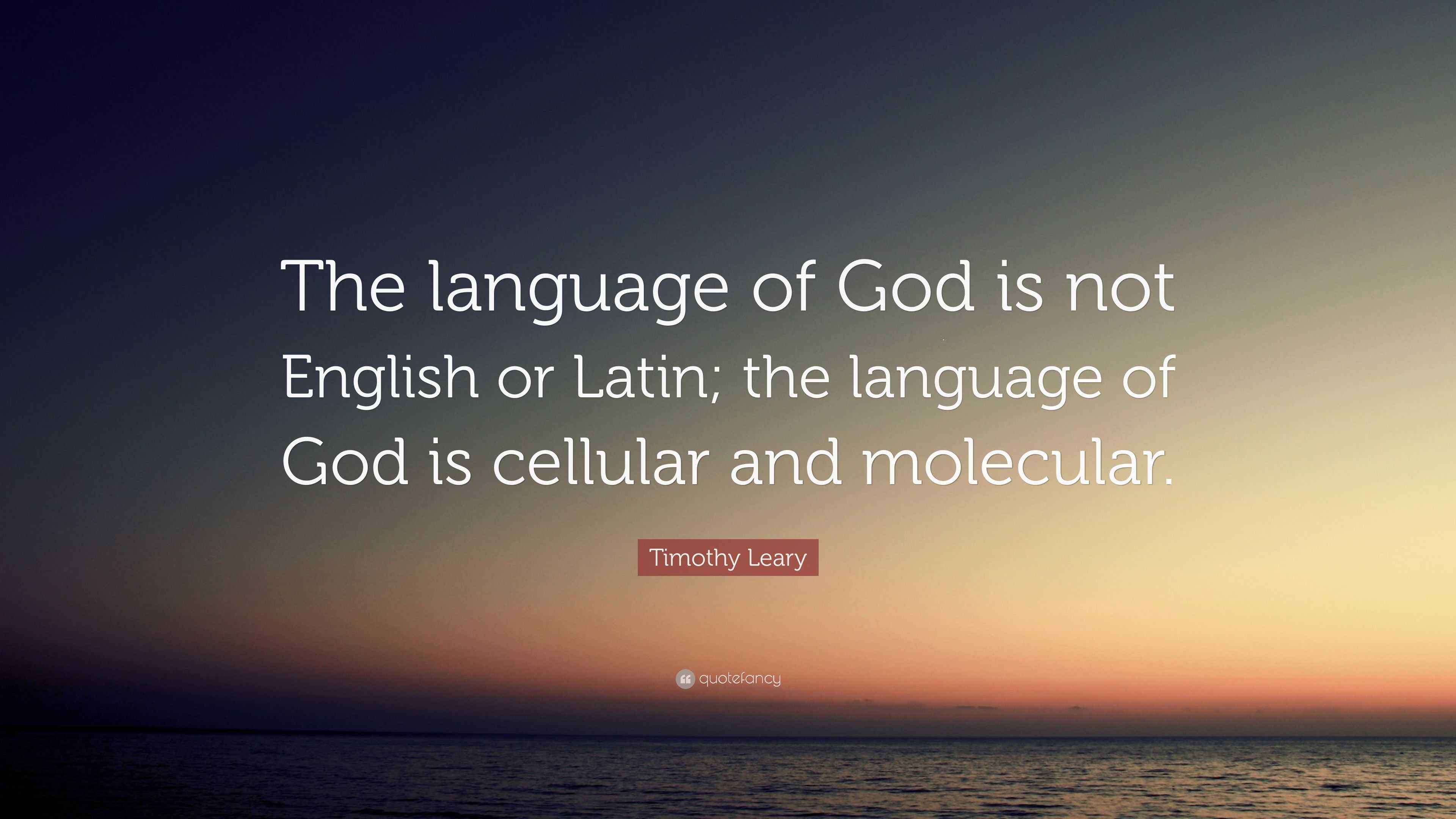 Timothy Leary Quote: “The language of God is not English or Latin; the ...