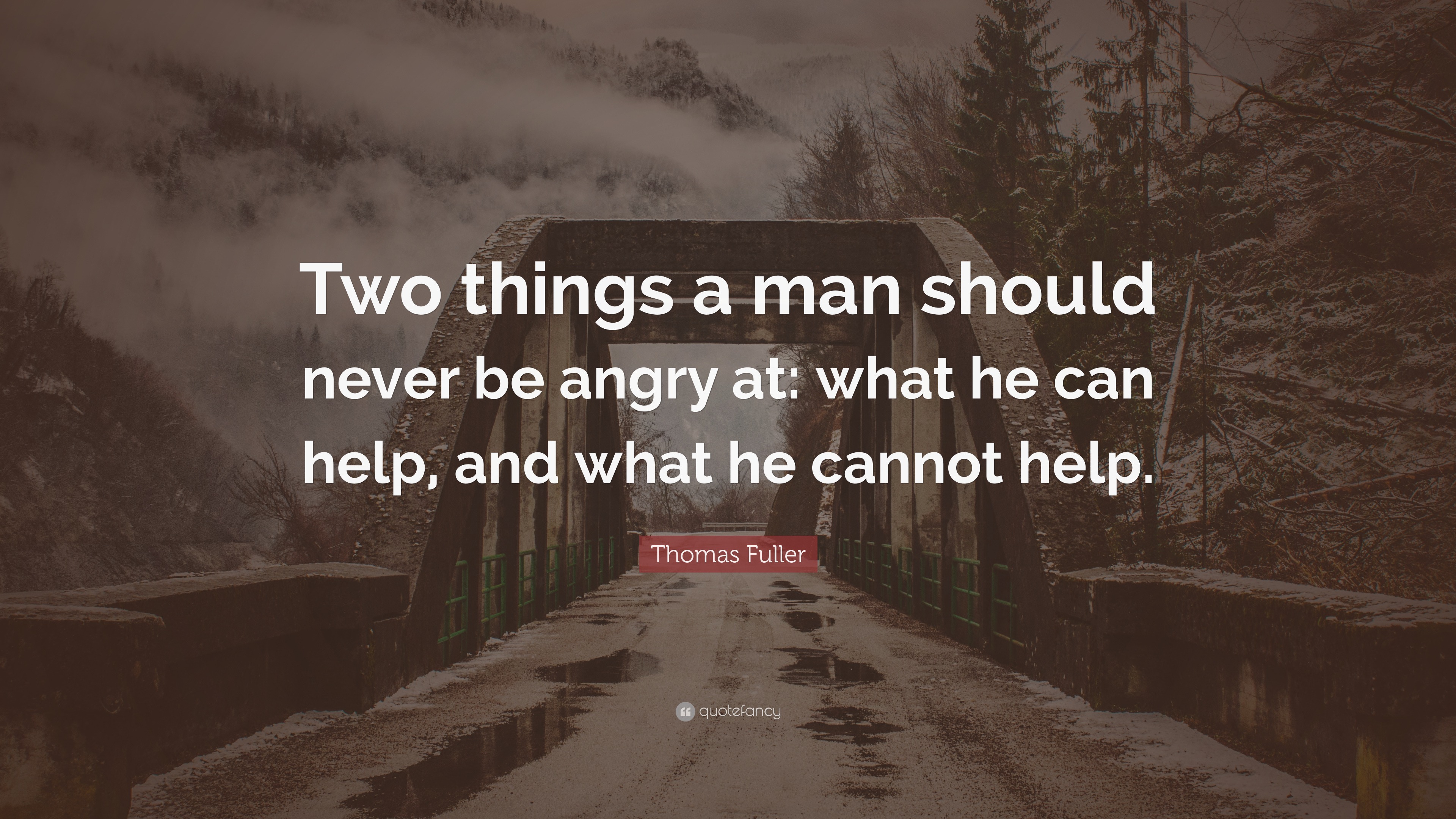 Thomas Fuller Quote: “Two things a man should never be angry at: what ...