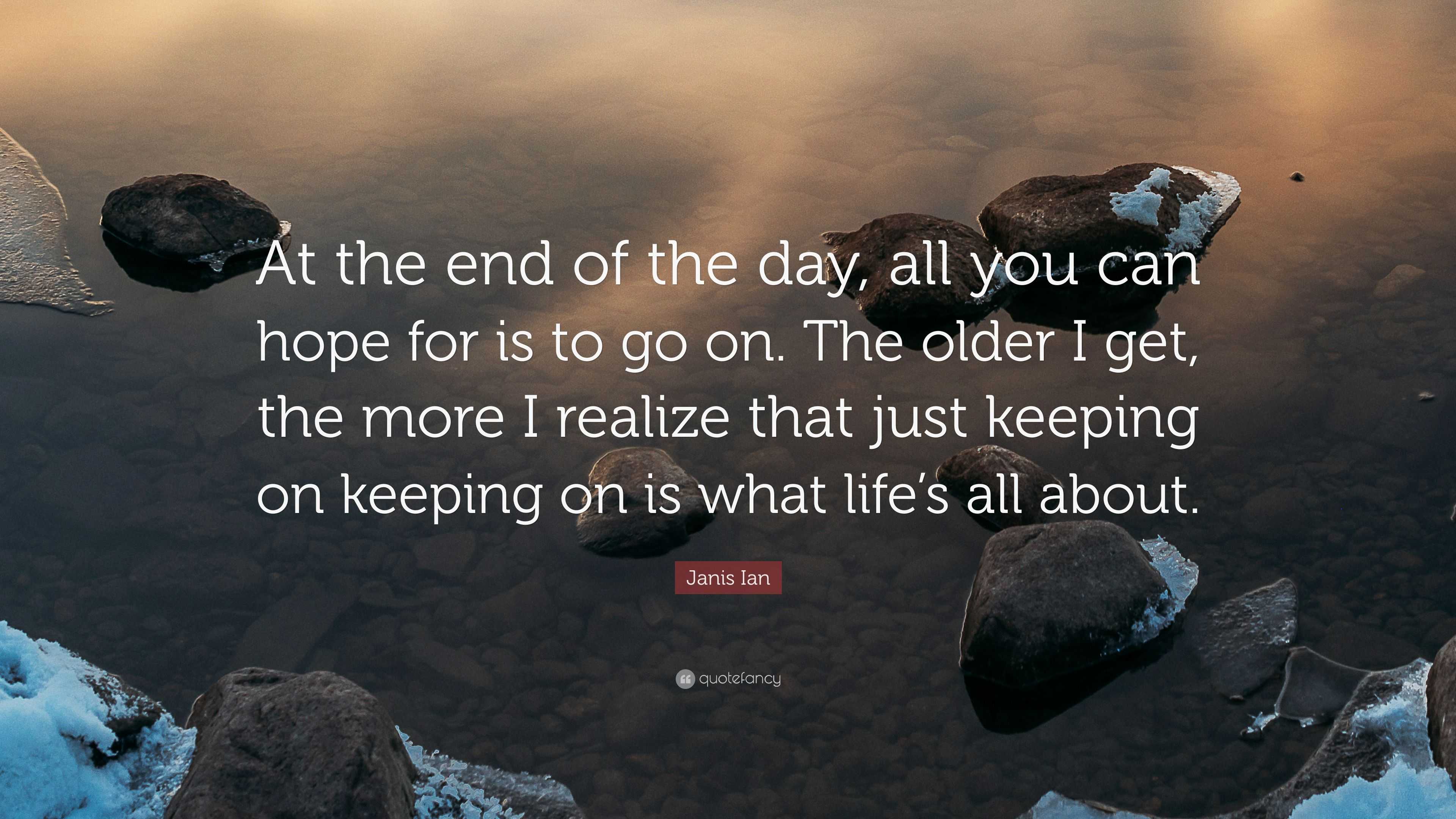 Janis Ian Quote: “At the end of the day, all you can hope for is to go ...