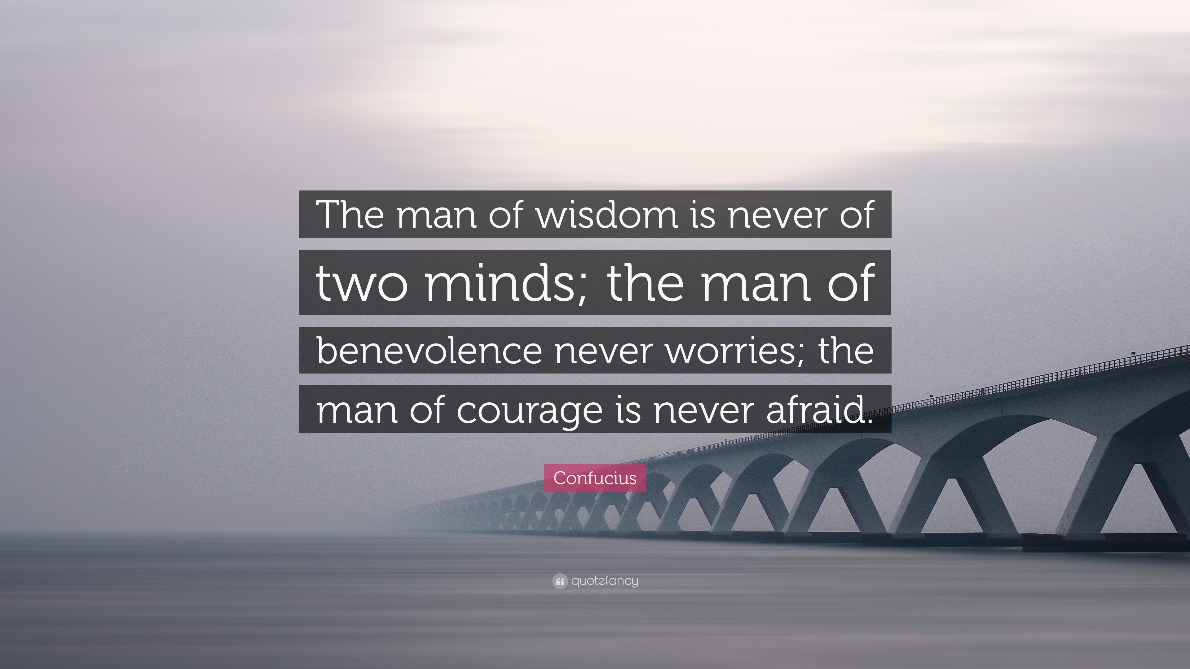 Confucius Quote: “The man of wisdom is never of two minds; the man of ...