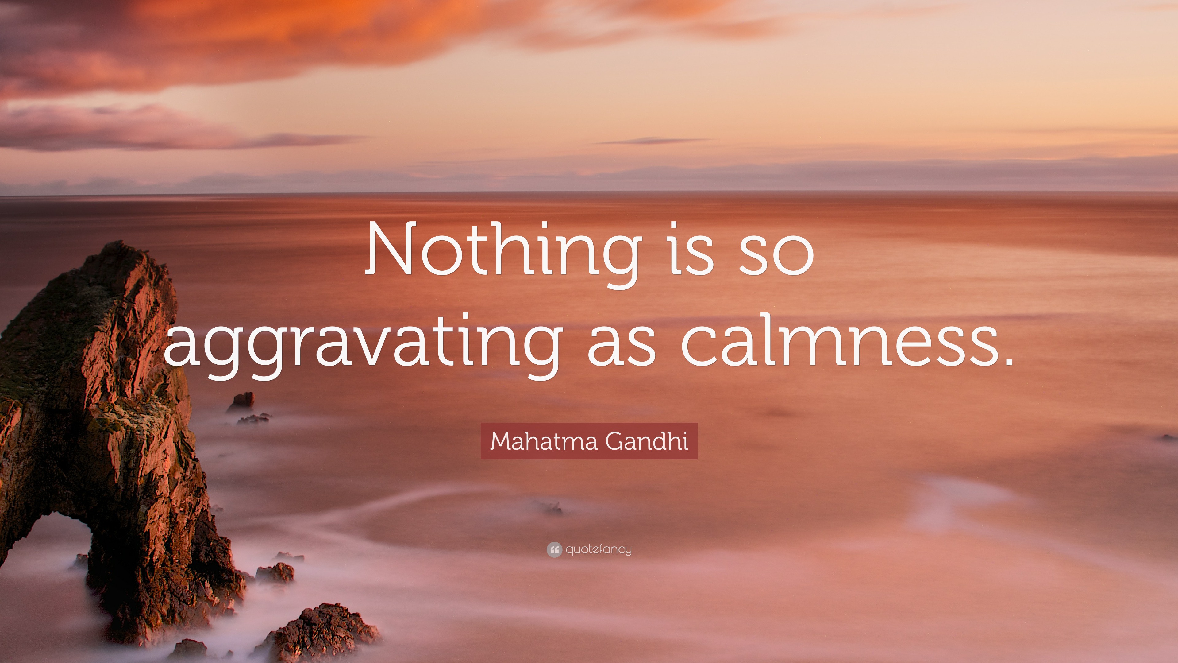 Mahatma Gandhi Quote: “Nothing is so aggravating as calmness.”