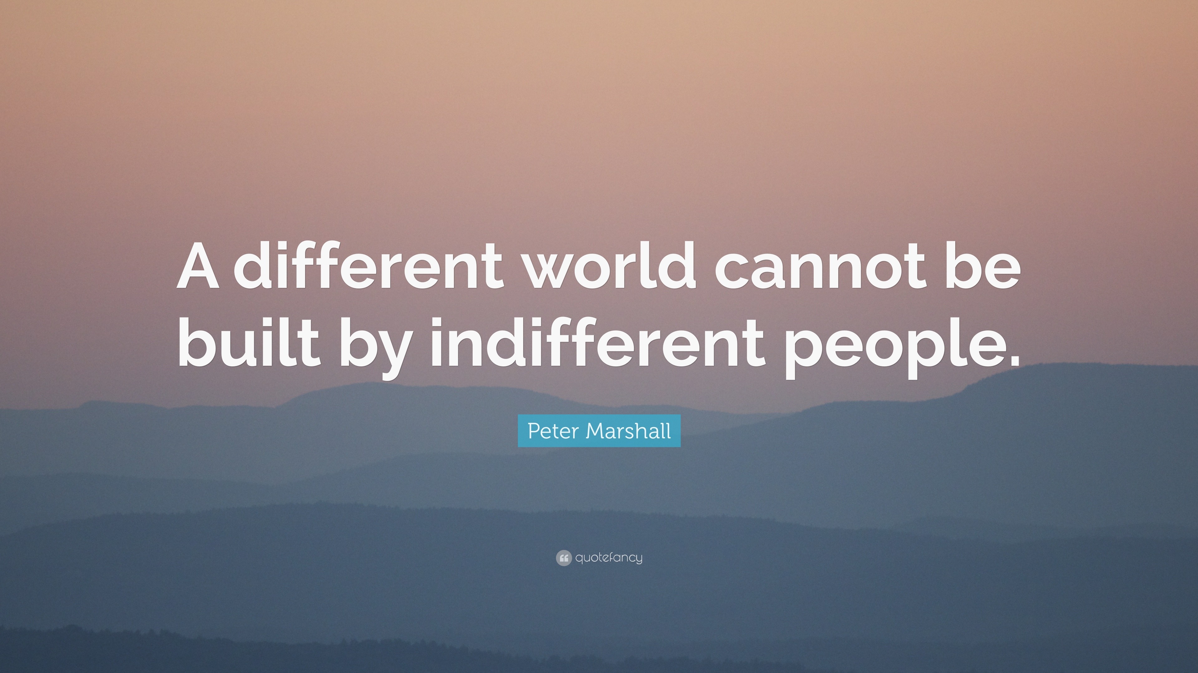 Peter Marshall Quote: “A different world cannot be built by indifferent ...