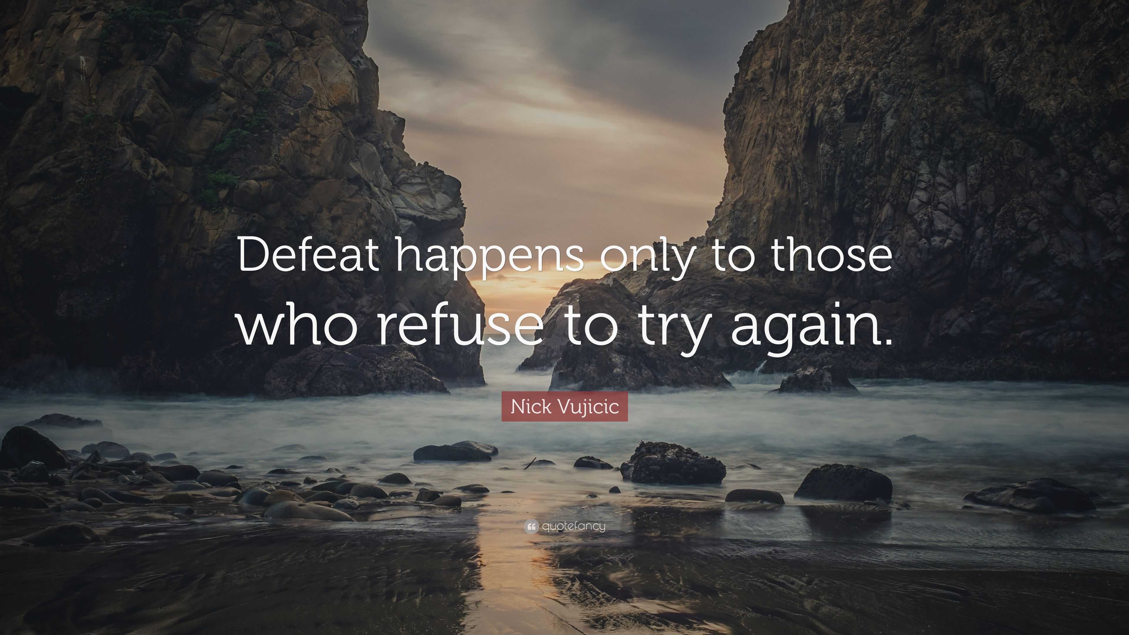 Nick Vujicic Quote: “Defeat happens only to those who refuse to try again.”