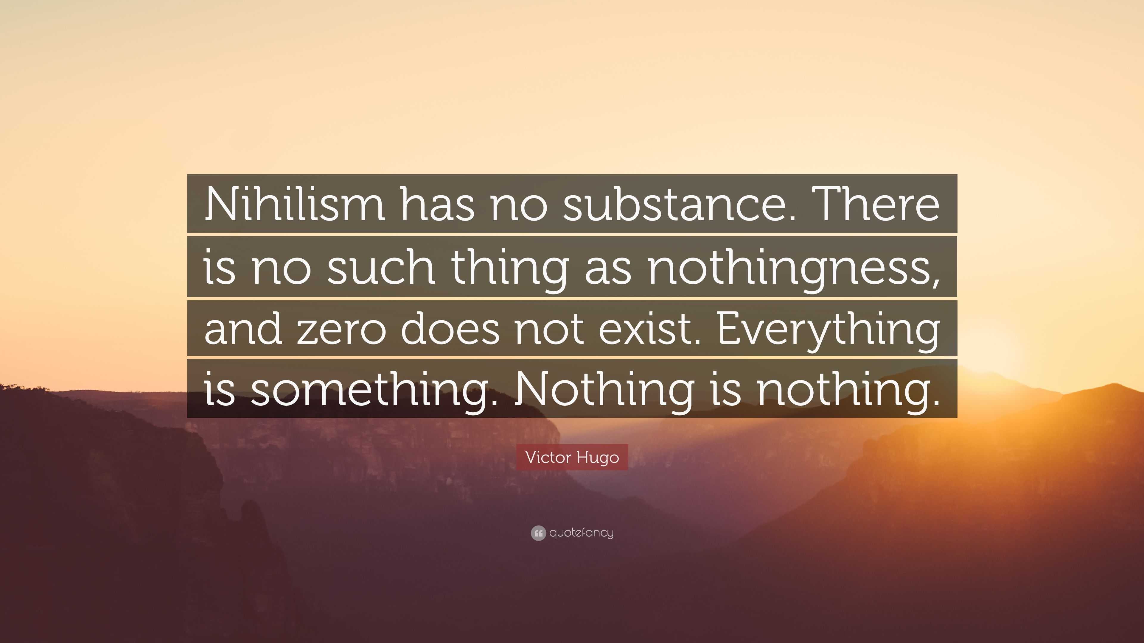 Victor Hugo Quote: “Nihilism has no substance. There is no such thing ...
