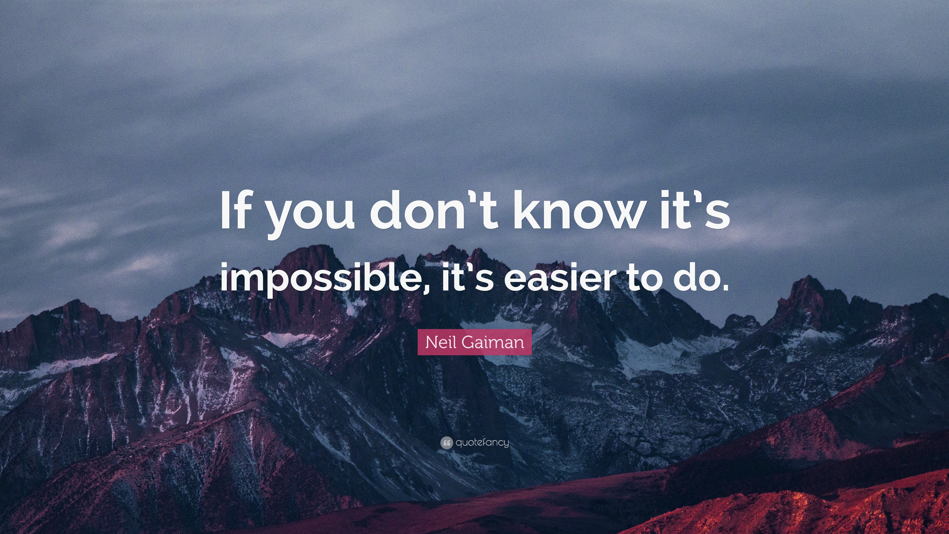 Neil Gaiman Quote: “If you don’t know it’s impossible, it’s easier to do.”