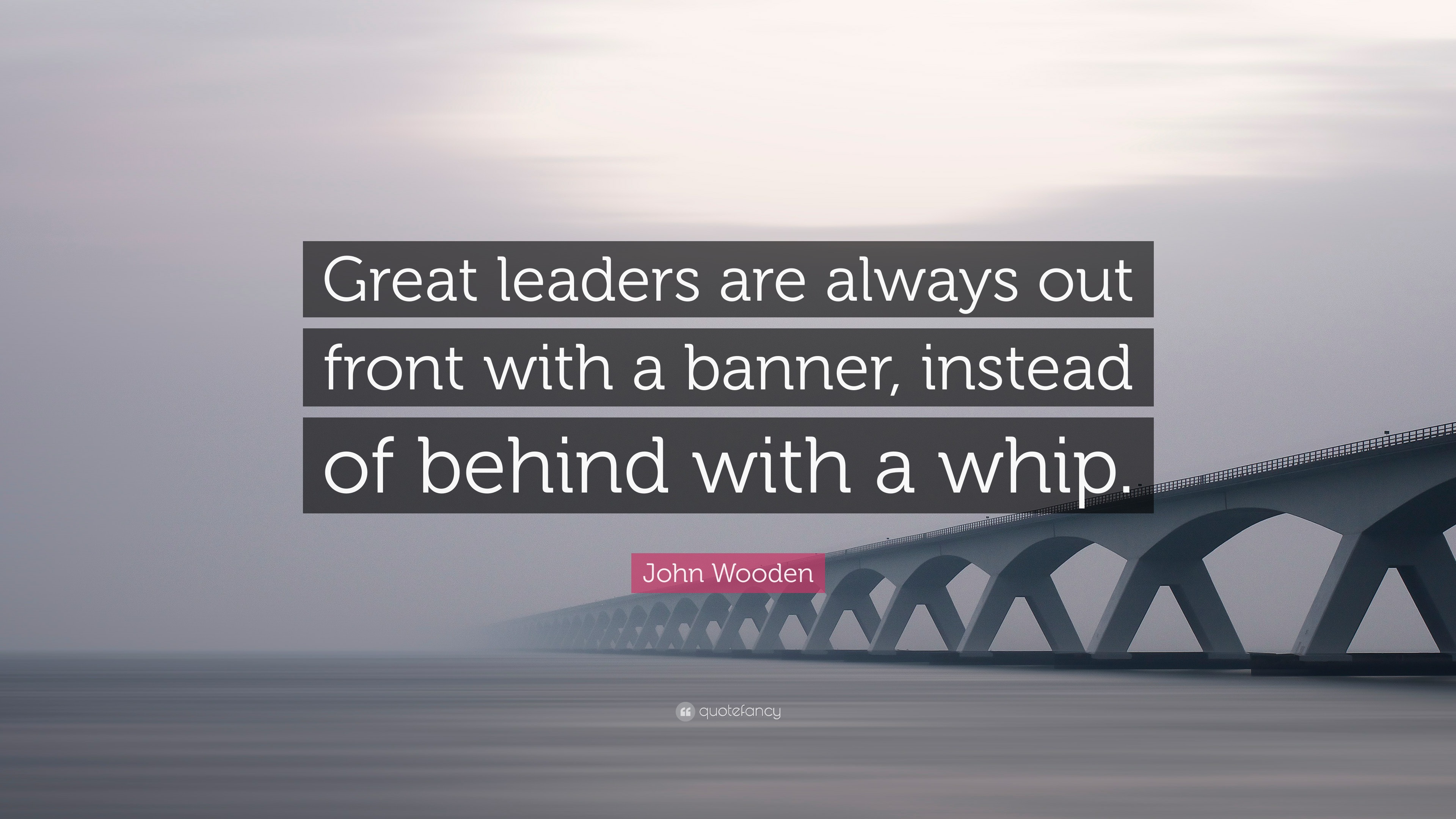 John Wooden Quote: “Great leaders are always out front with a banner ...