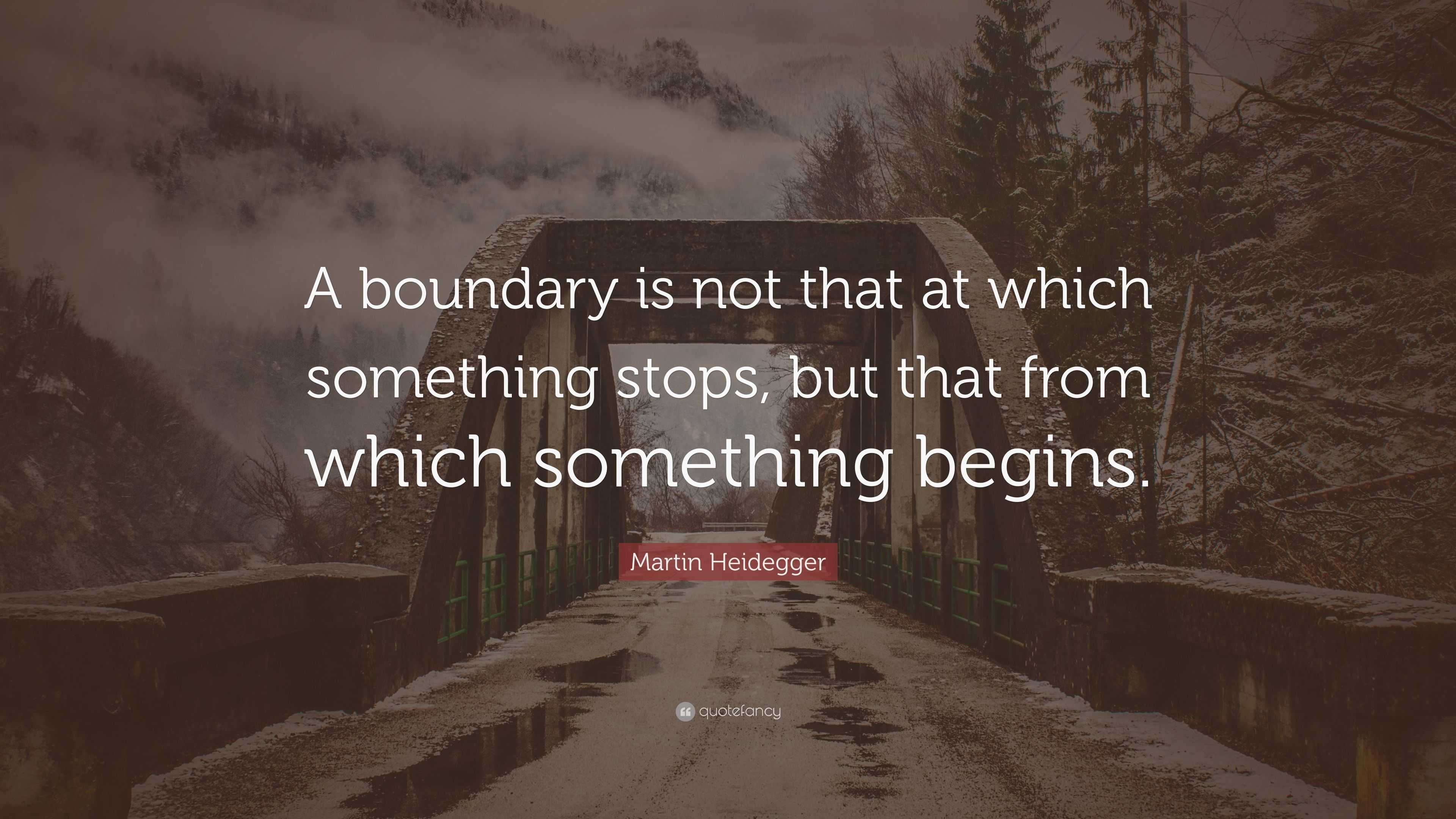 Martin Heidegger Quote: “A boundary is not that at which something ...