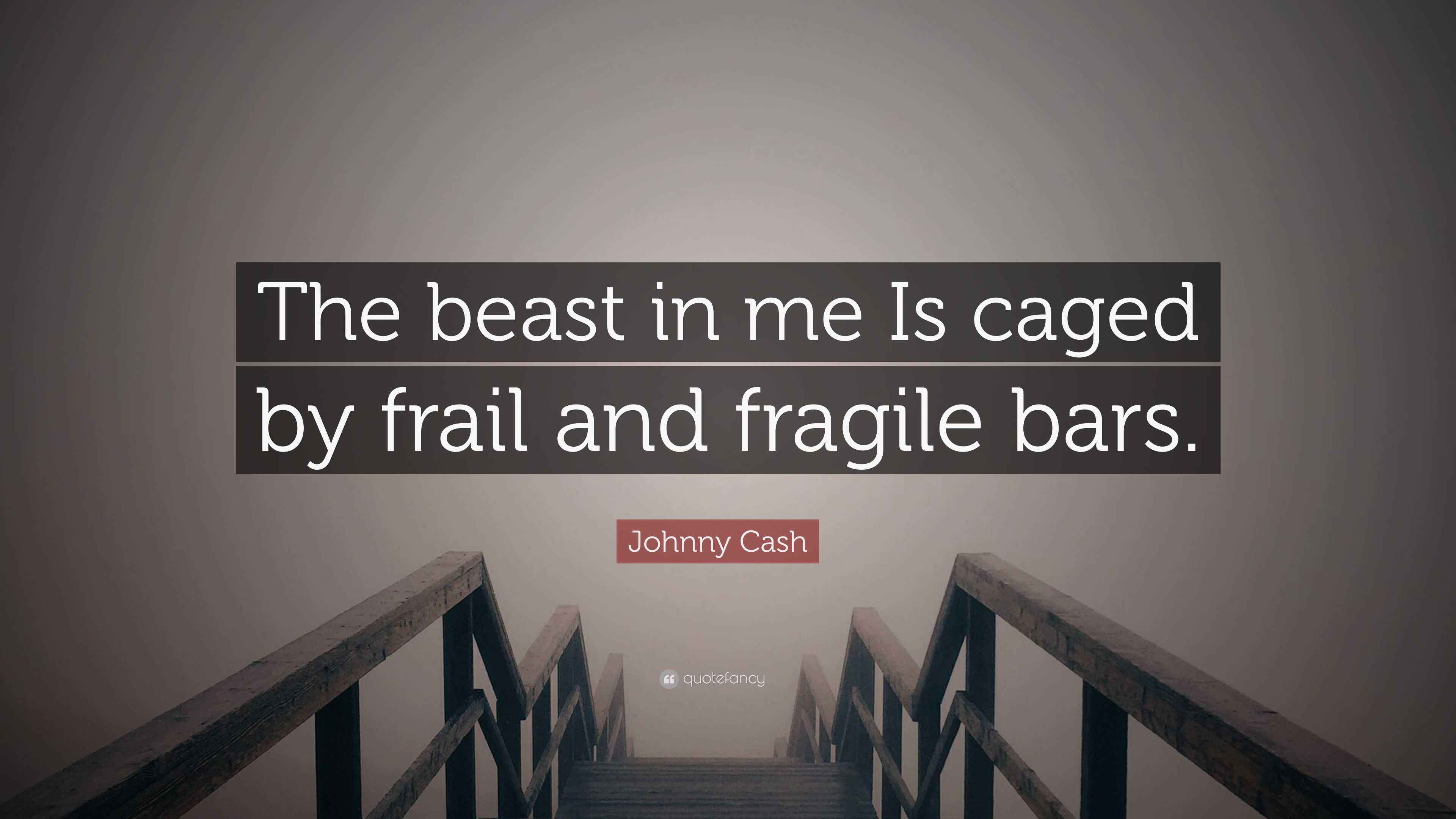 Johnny Cash Quote: “The beast in me Is caged by frail and fragile bars.”