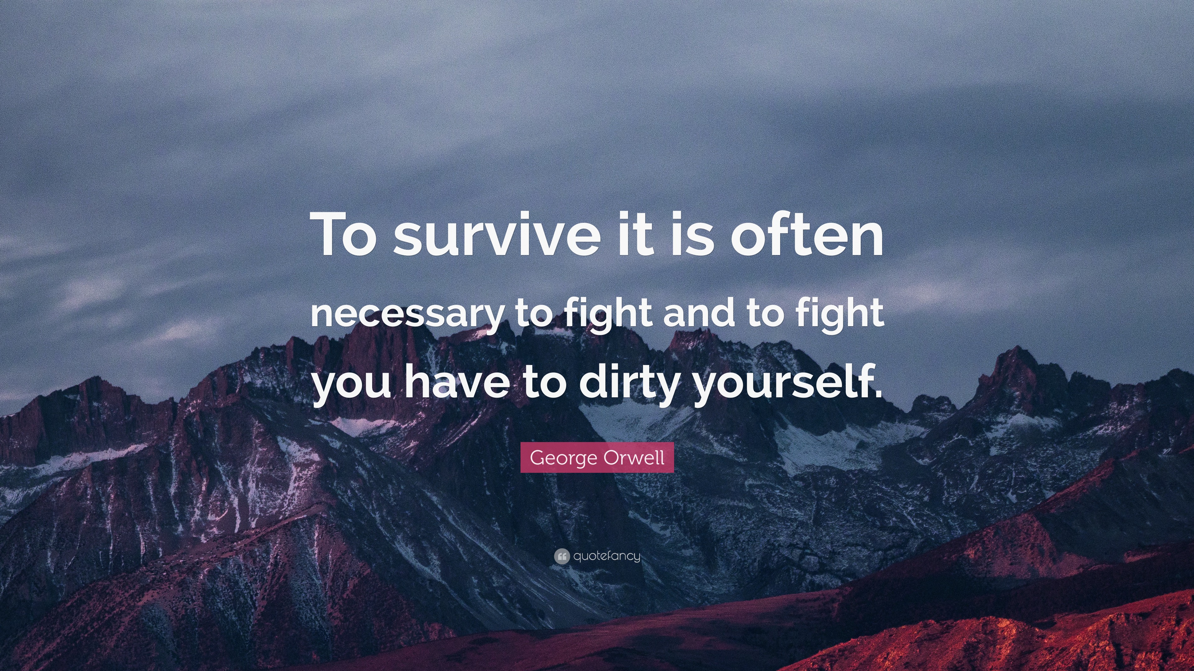 George Orwell Quote: “To survive it is often necessary to fight and to ...