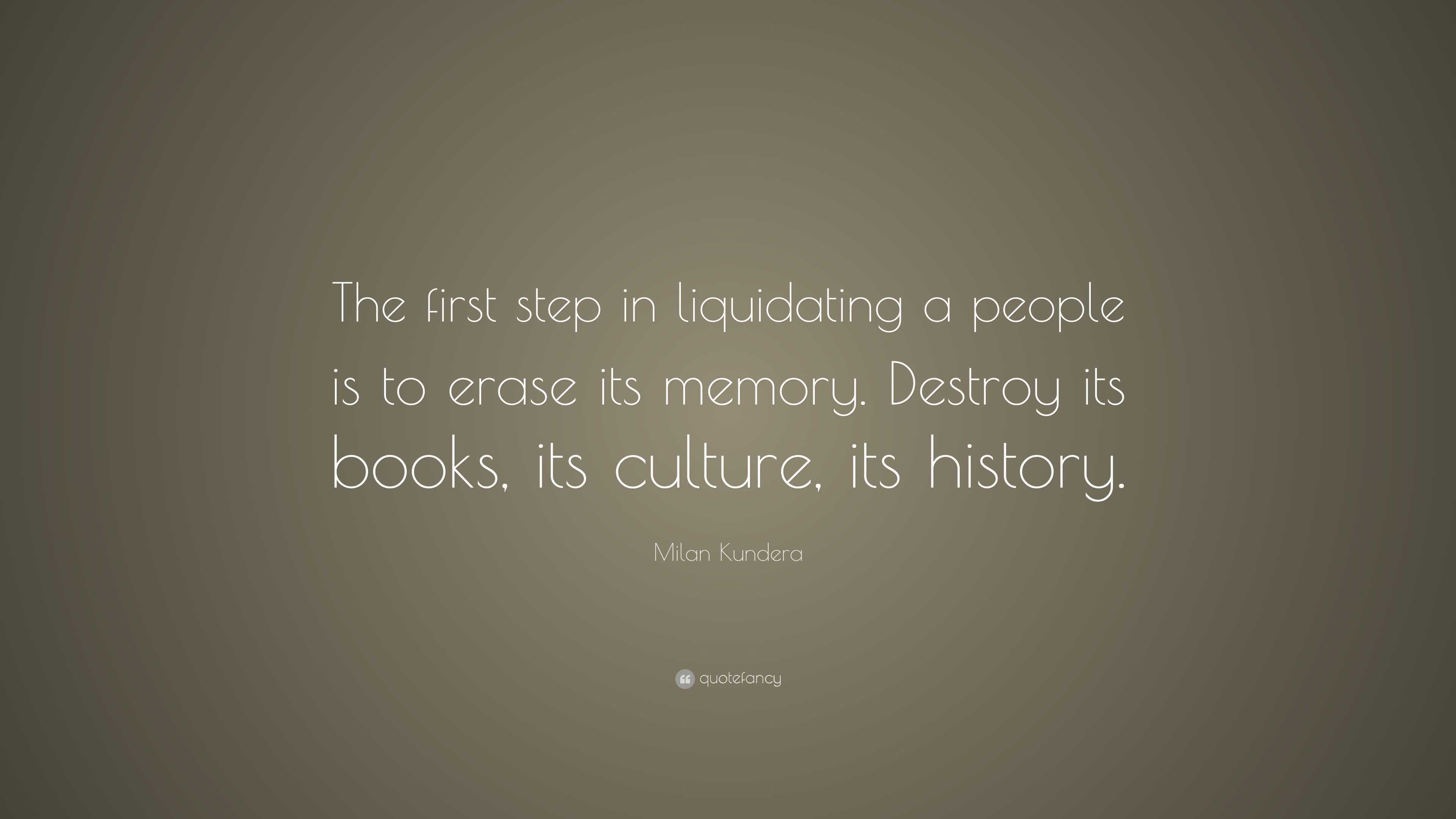 Milan Kundera Quote: “The first step in liquidating a people is to ...
