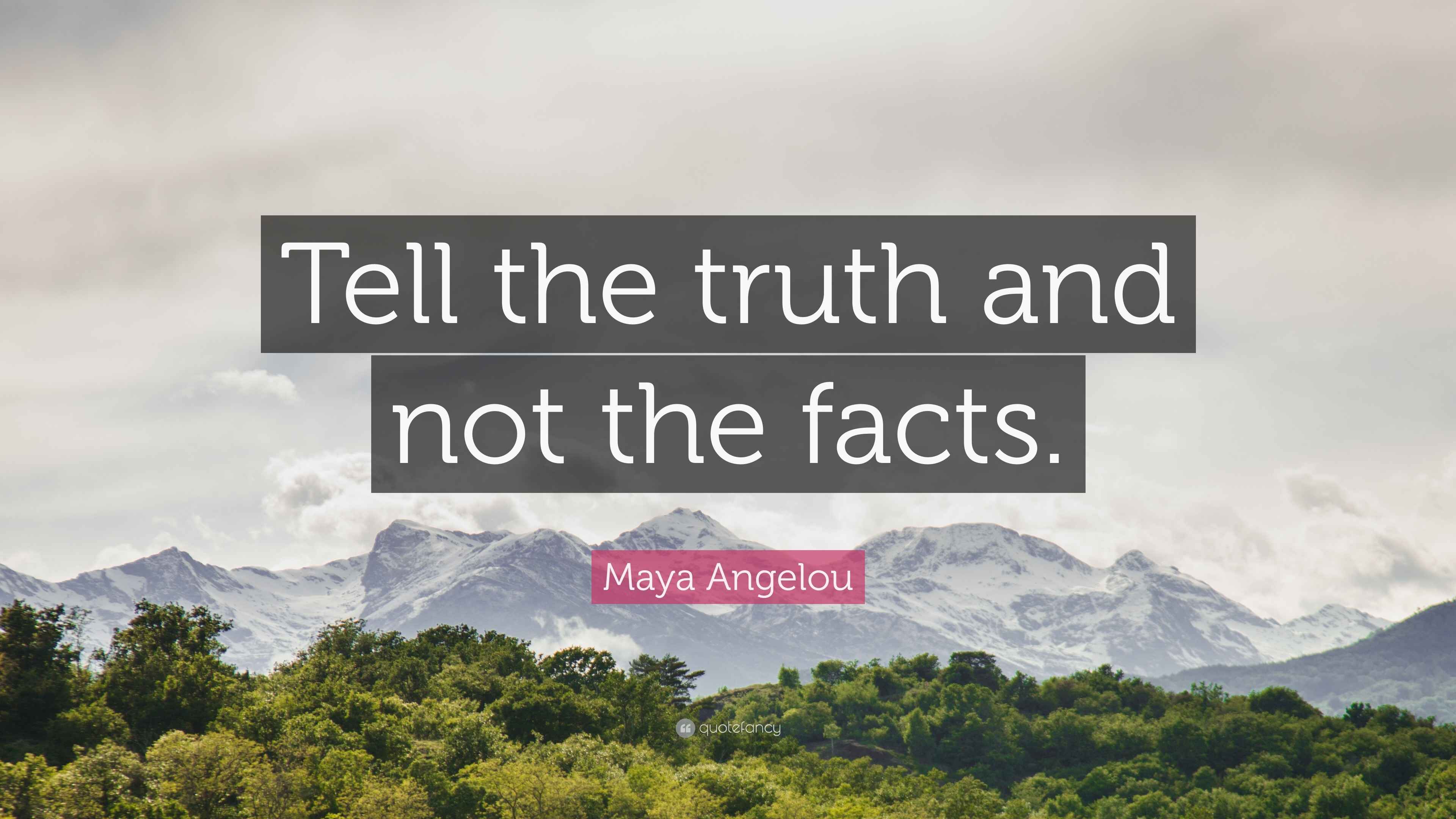 Maya Angelou Quote: “Tell the truth and not the facts.”