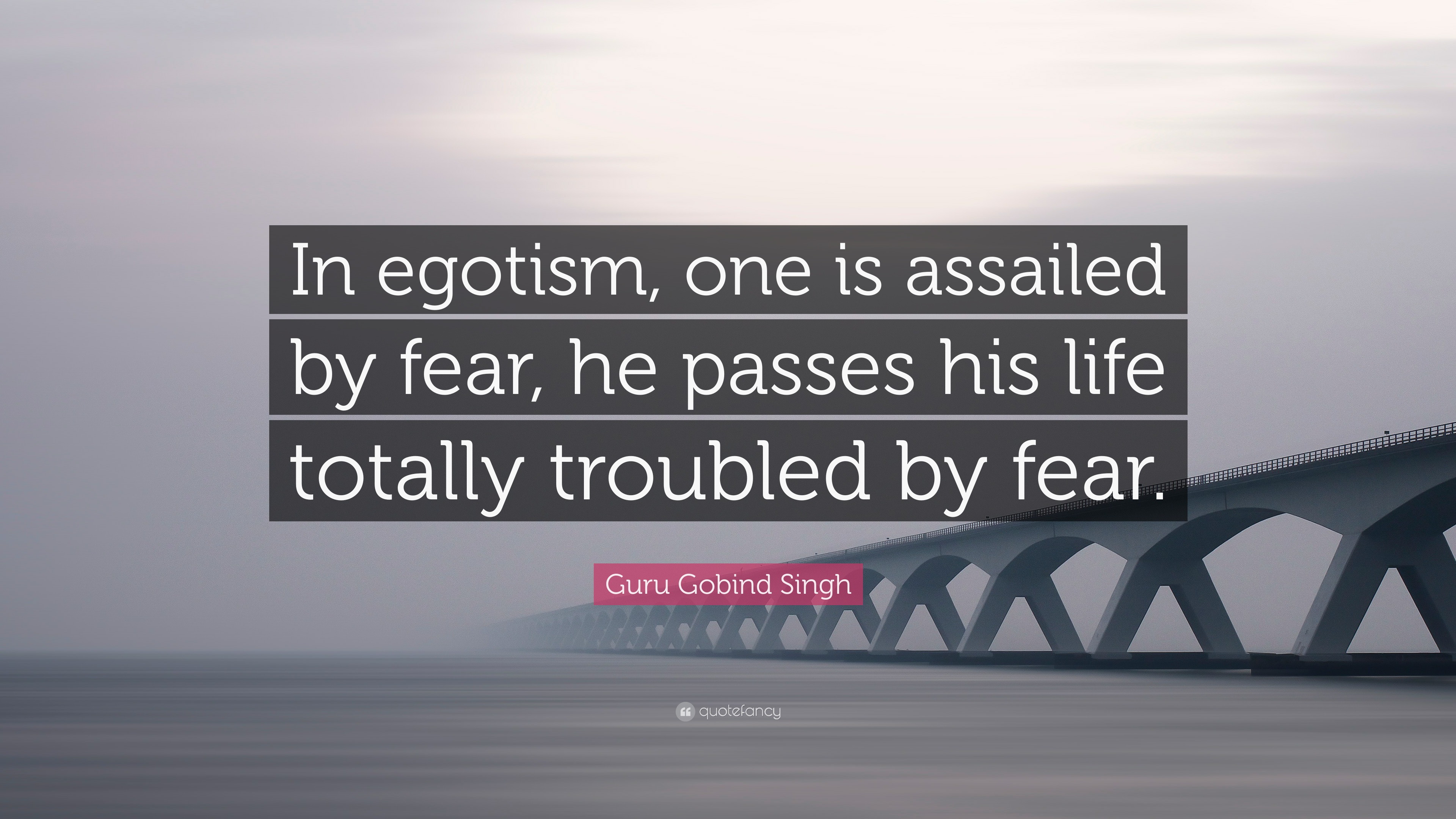 Guru Gobind Singh Quote: “In egotism, one is assailed by fear, he ...