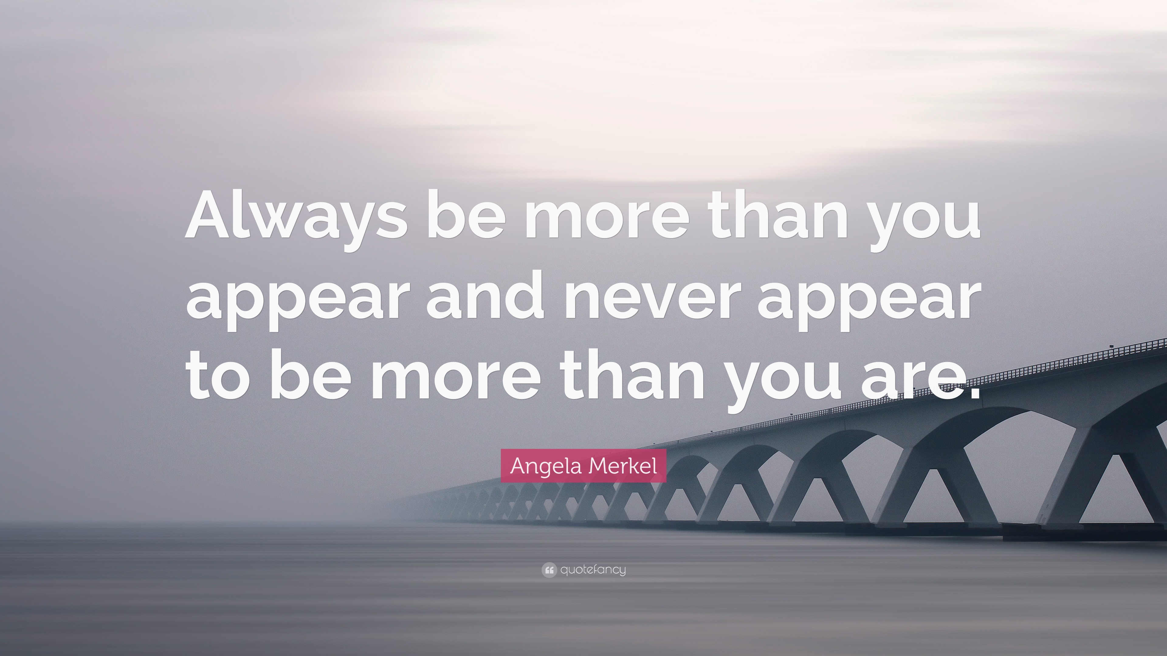Angela Merkel Quote: “Always be more than you appear and never appear ...