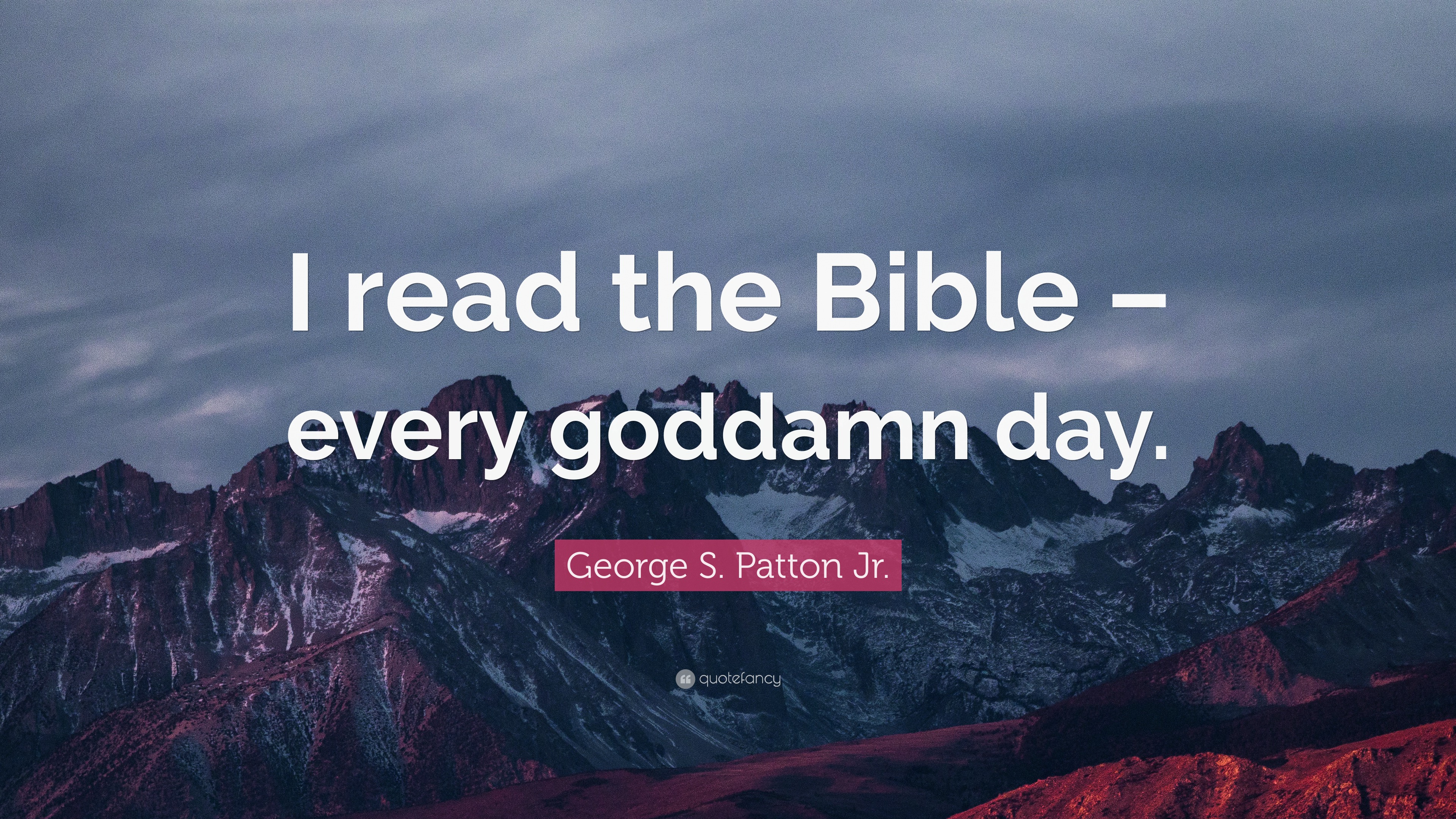 George S. Patton Jr. Quote: “I read the Bible – every goddamn day.”