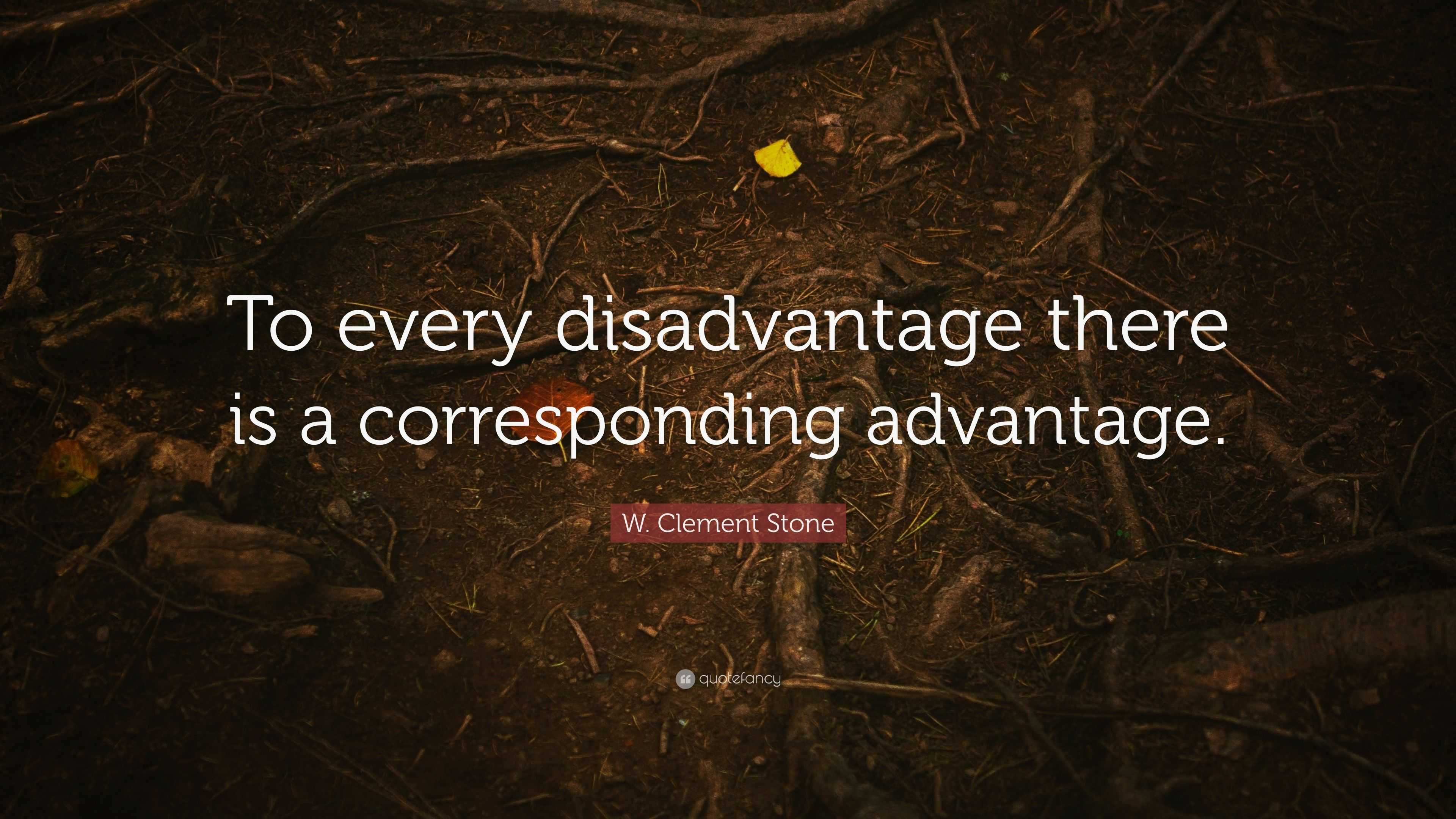 W. Clement Stone Quote: “To every disadvantage there is a corresponding ...