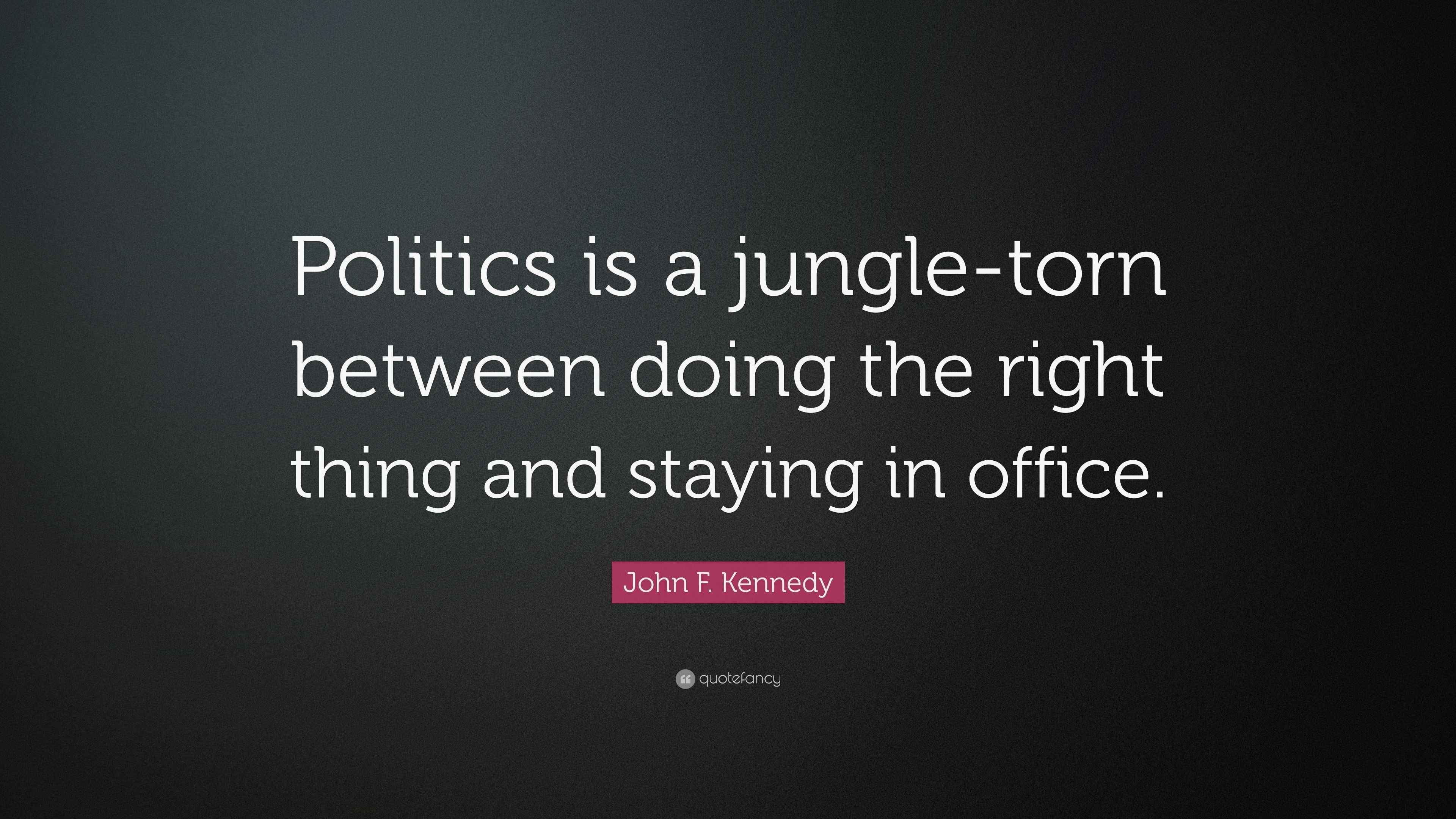 John F. Kennedy Quote: “Politics is a jungle-torn between doing the ...