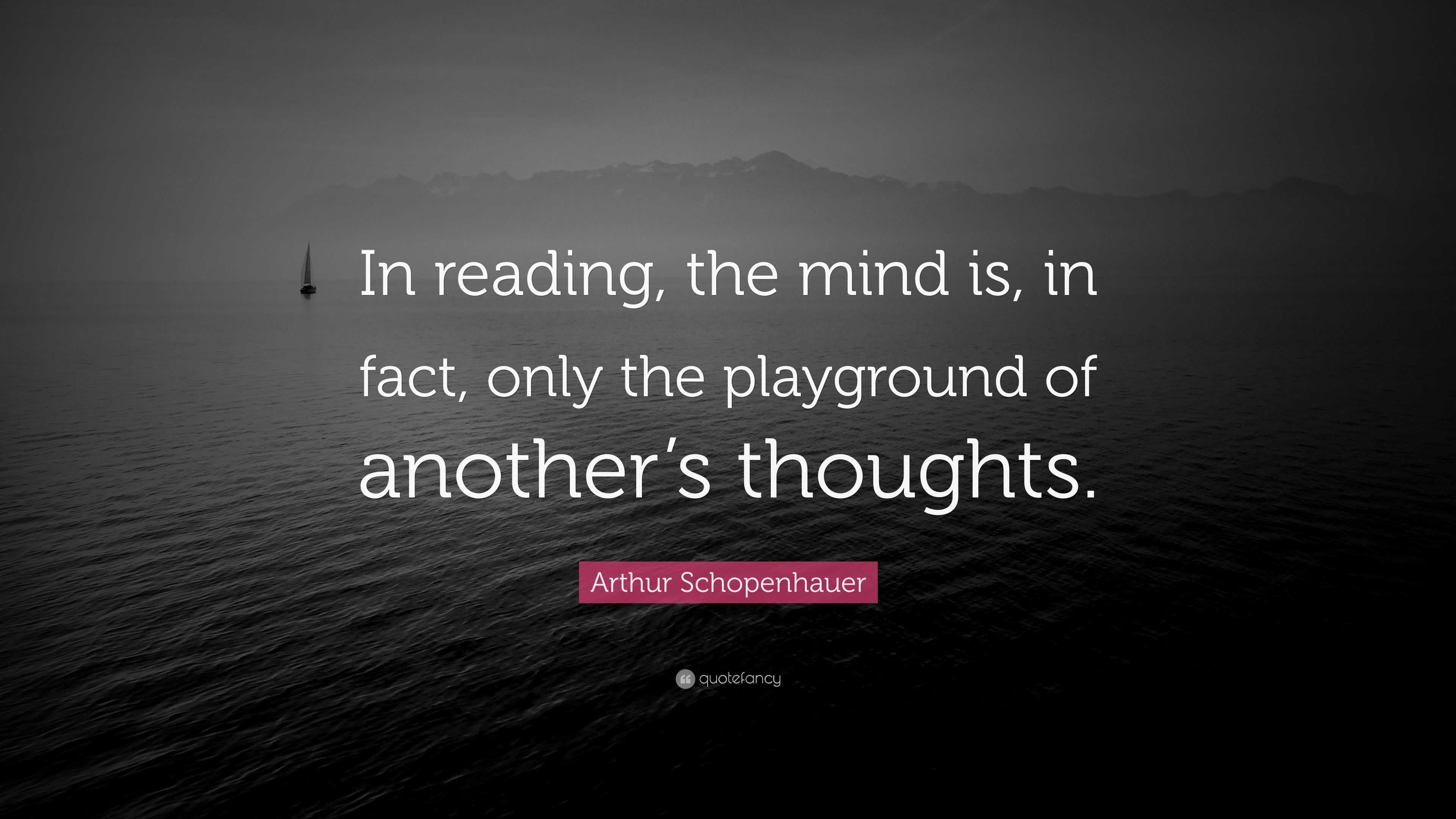 Arthur Schopenhauer Quote: “In reading, the mind is, in fact, only the ...