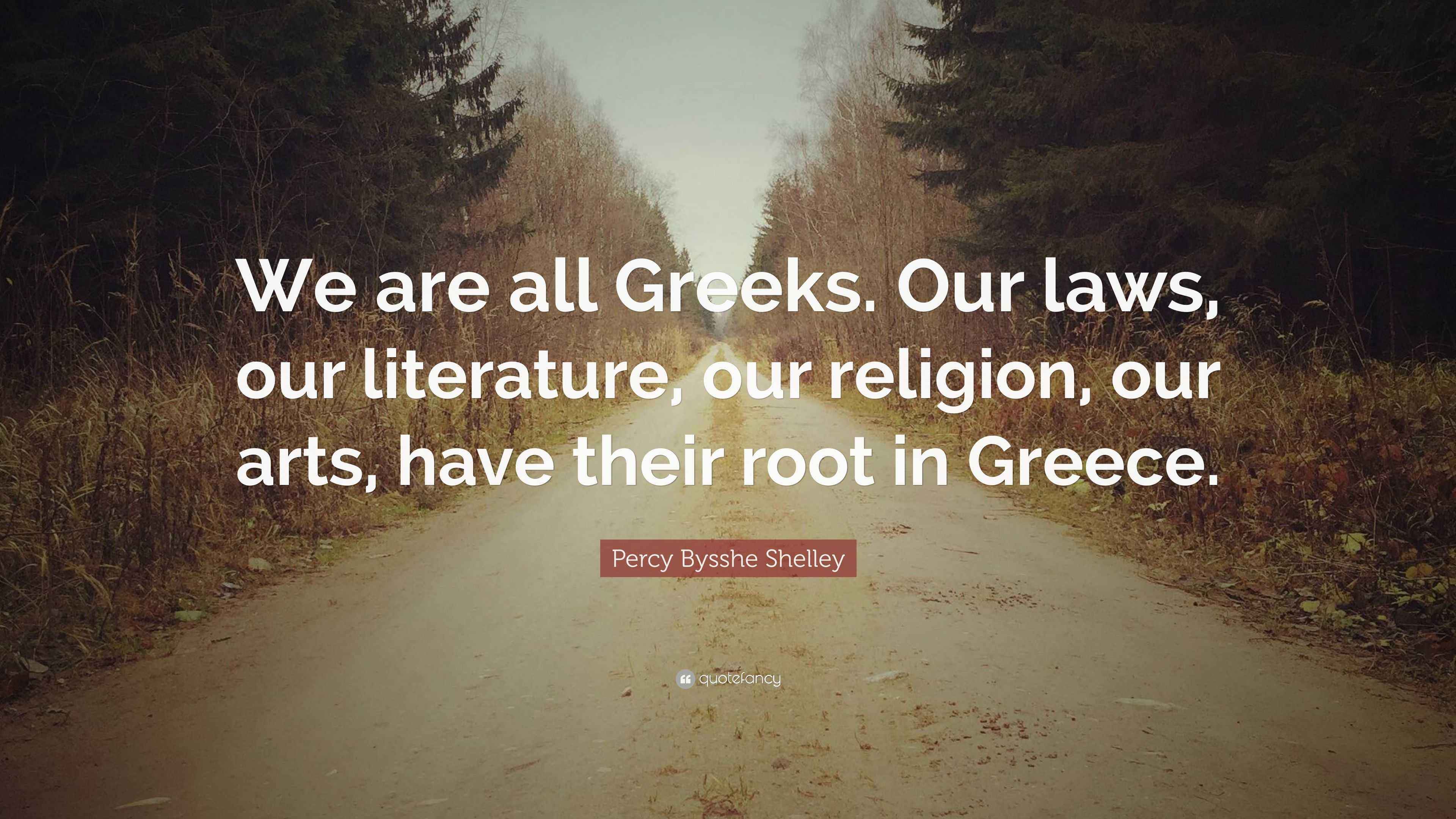 Percy Bysshe Shelley Quote: “We are all Greeks. Our laws, our ...