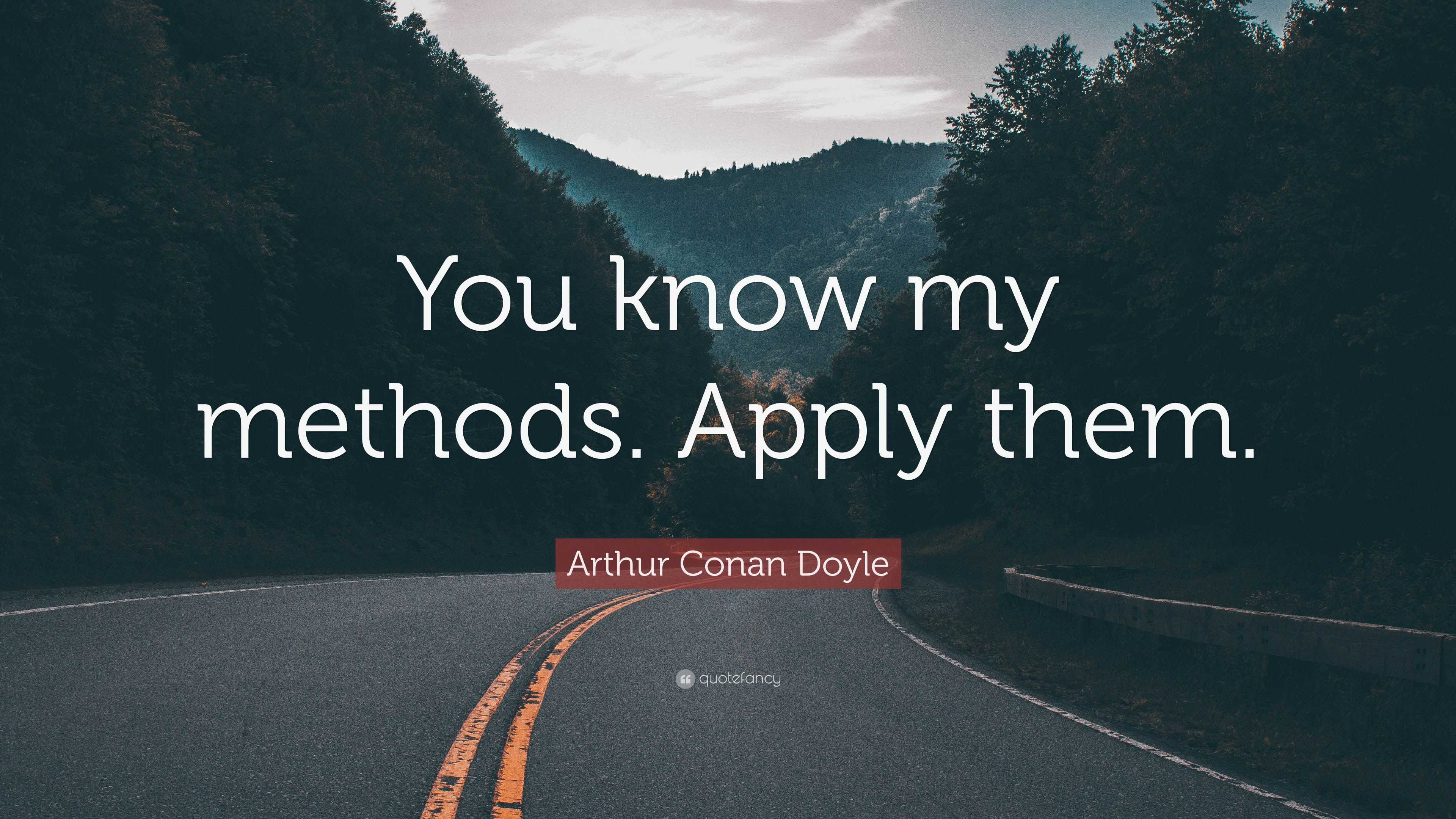 Arthur Conan Doyle Quote: “You know my methods. Apply them.”