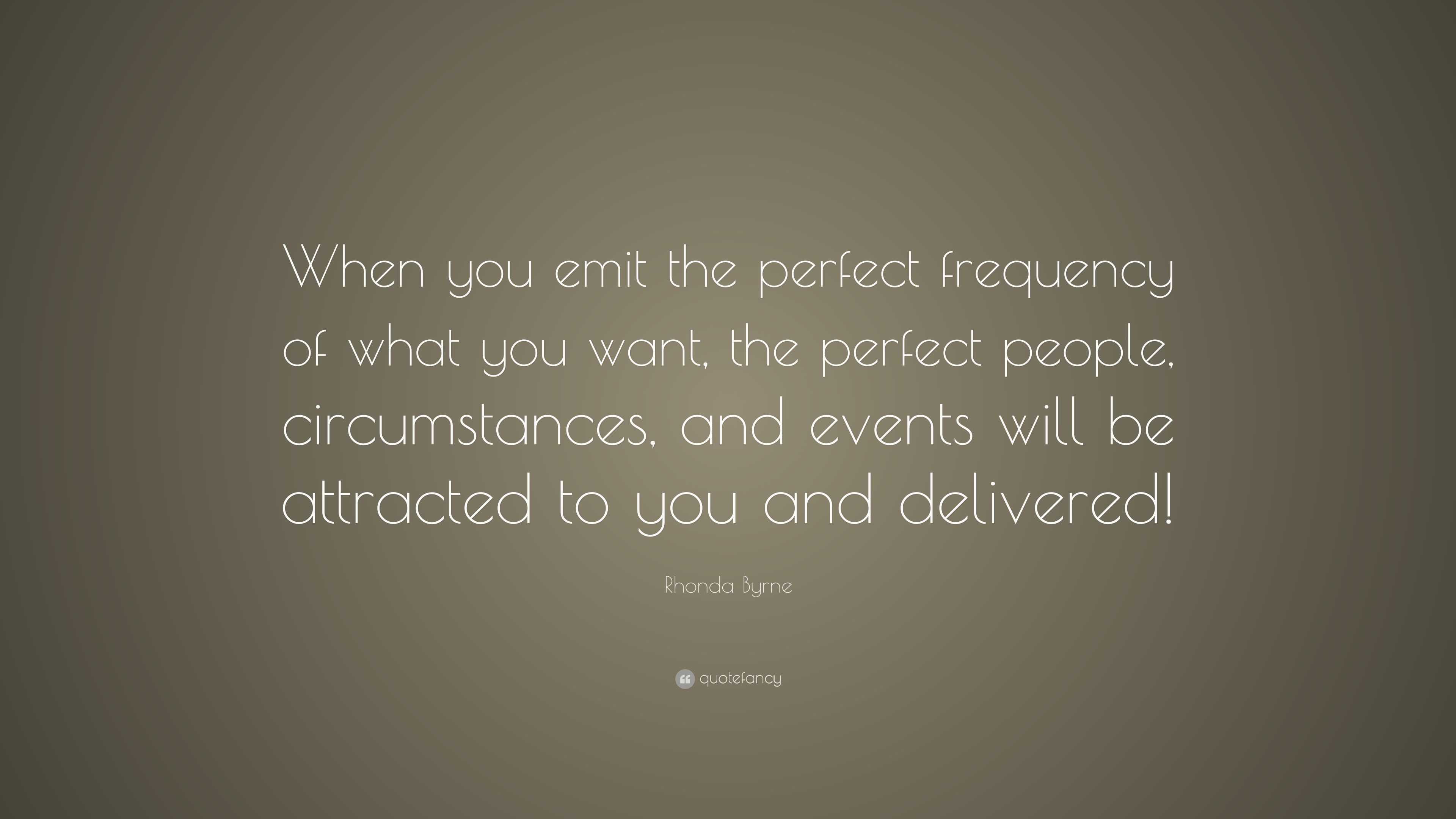 Rhonda Byrne Quote: “When you emit the perfect frequency of what you ...