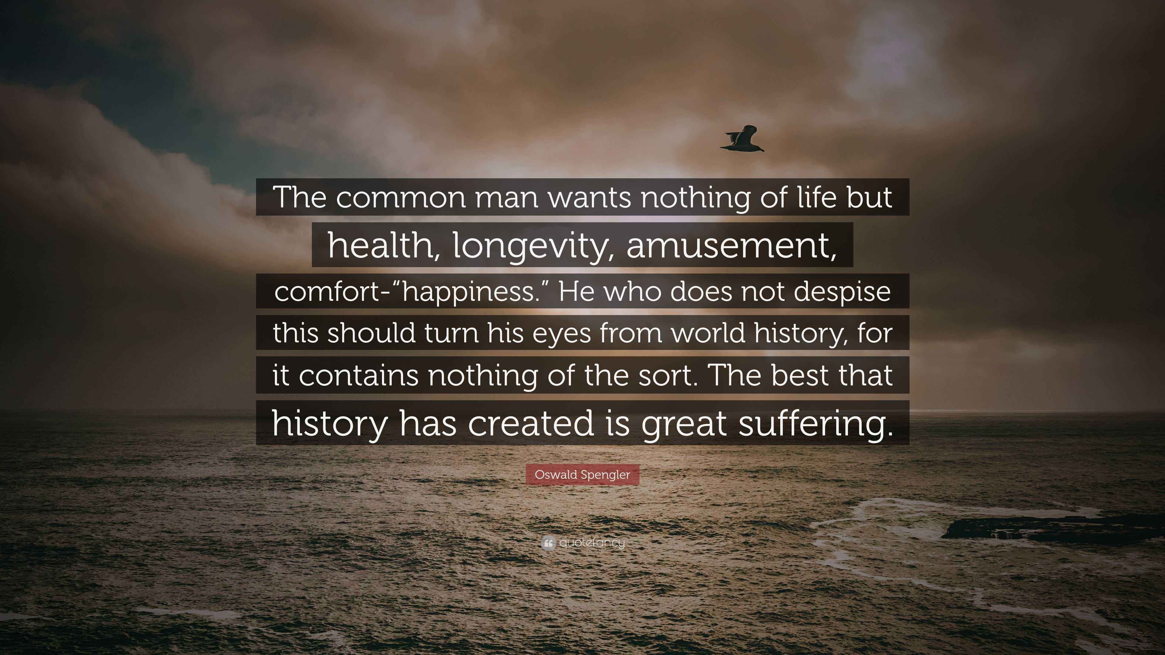 Oswald Spengler Quote: “The common man wants nothing of life but health ...