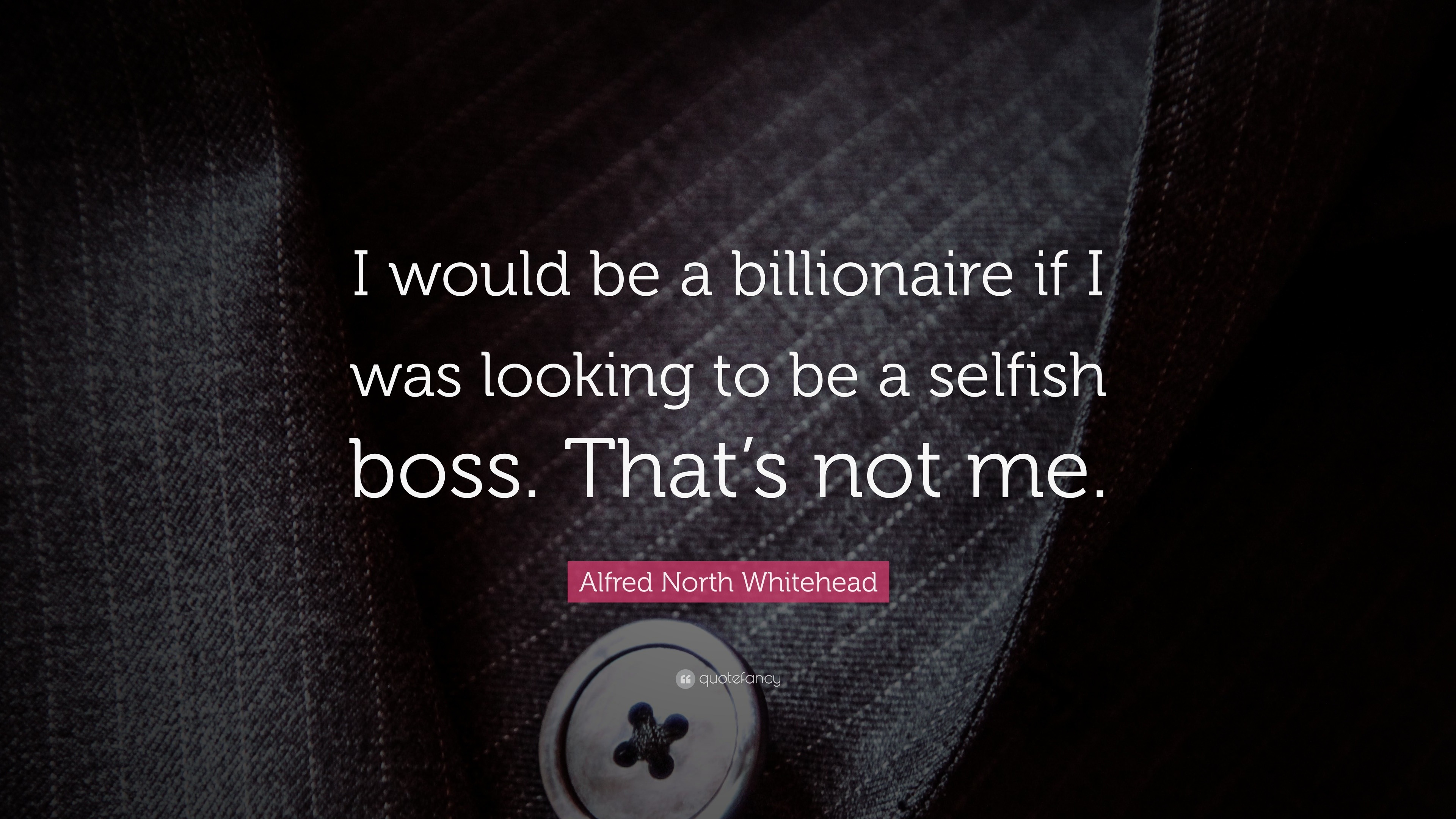 Alfred North Whitehead Quote: “I would be a billionaire if I was ...