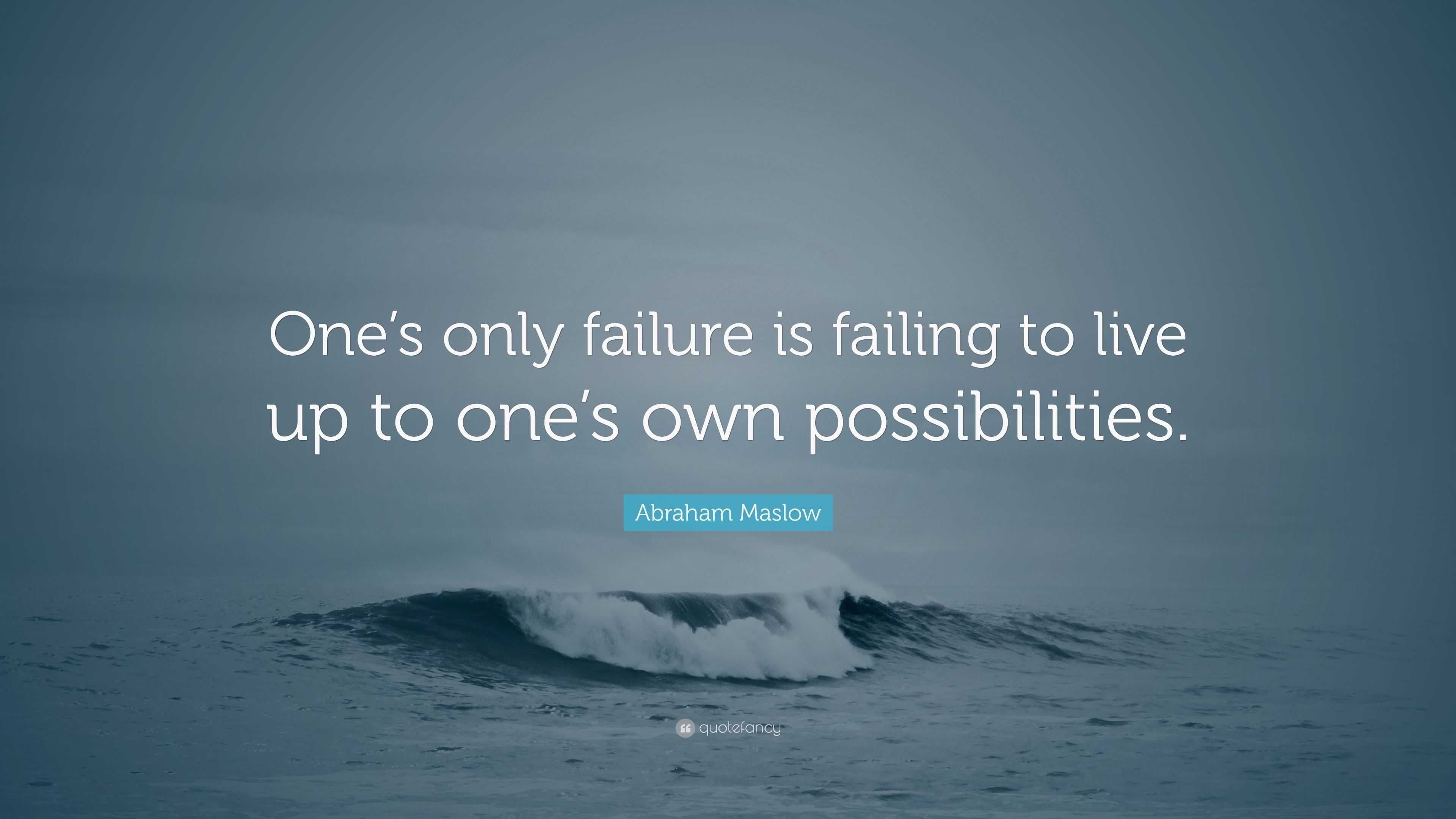 Abraham Maslow Quote: “One’s only failure is failing to live up to one ...