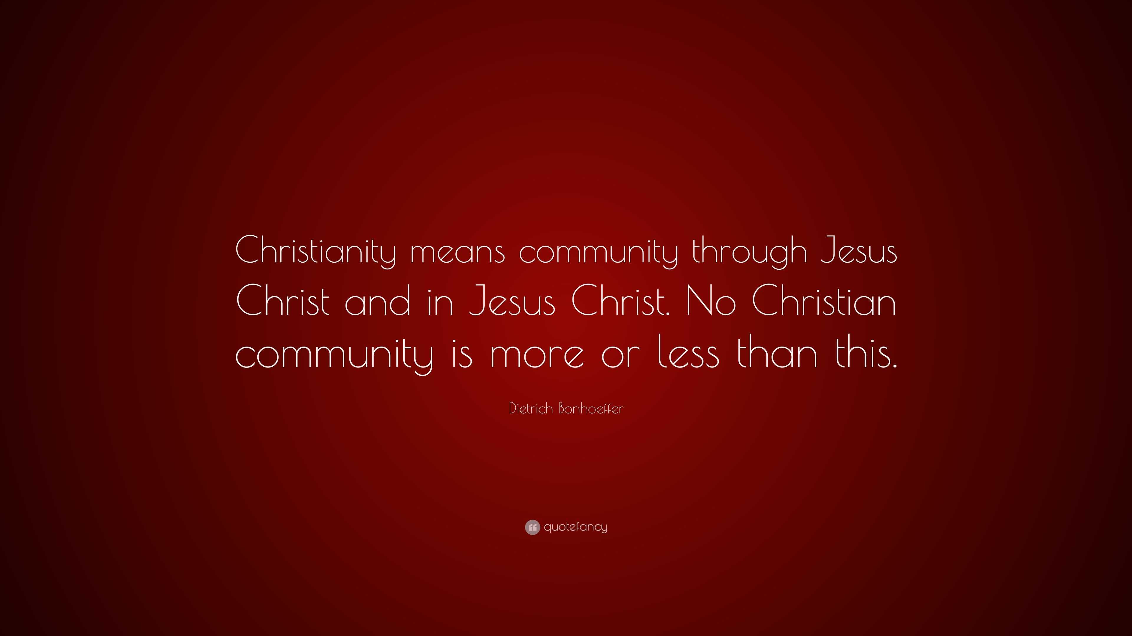 Dietrich Bonhoeffer Quote: “Christianity means community through Jesus ...
