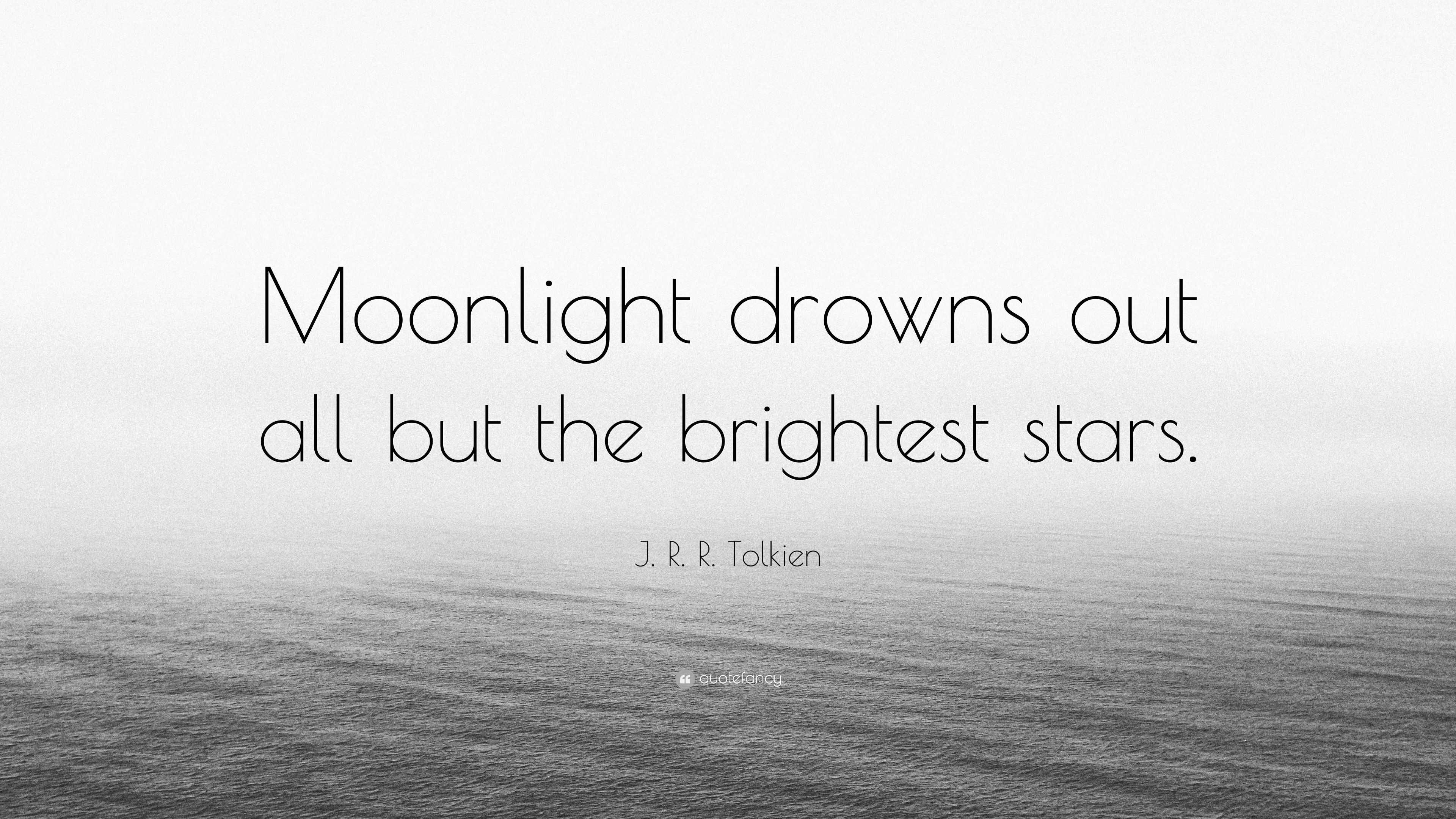 J. R. R. Tolkien Quote: “Moonlight drowns out all but the brightest stars.”