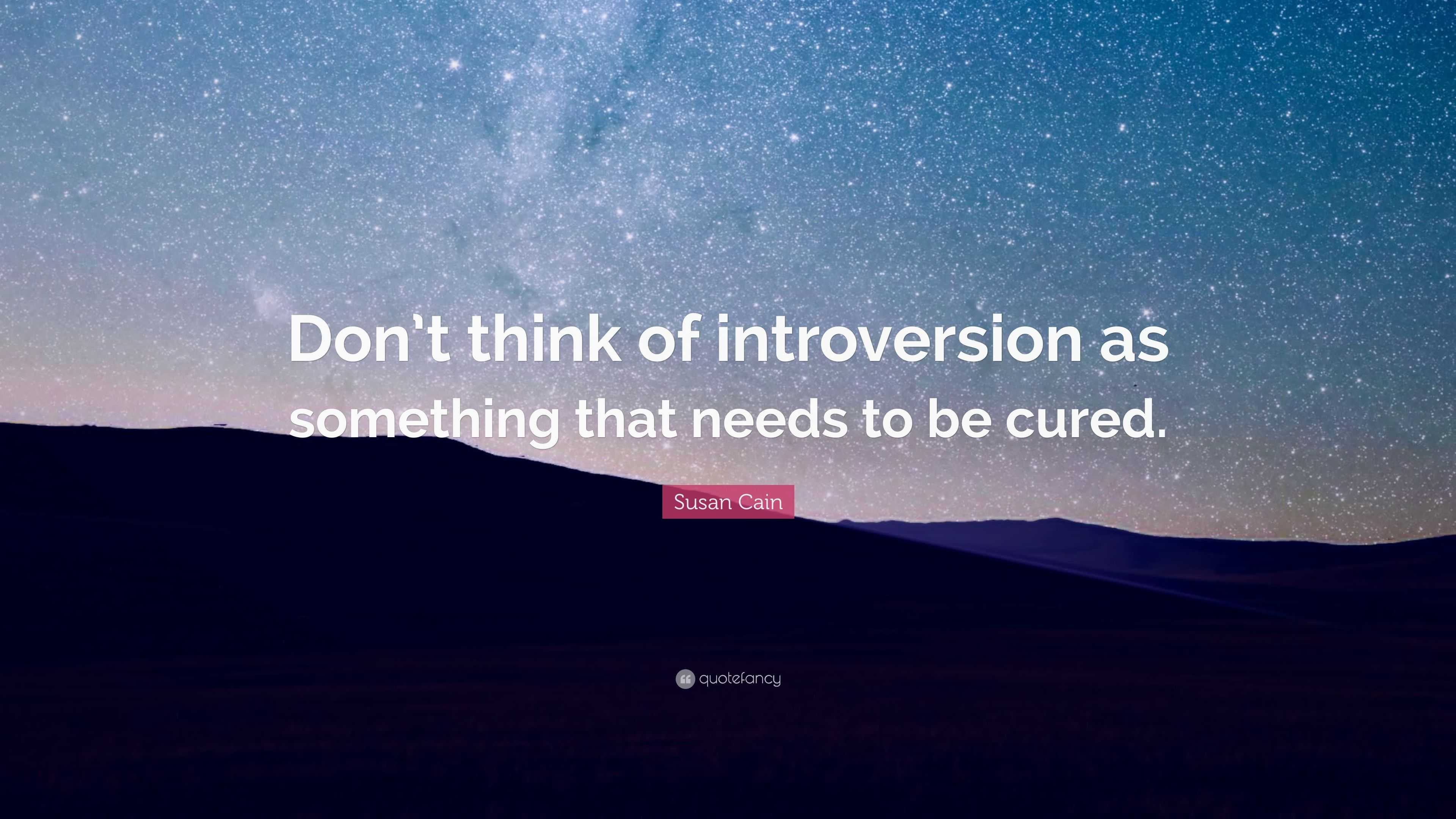 Susan Cain Quote: “Don’t think of introversion as something that needs ...