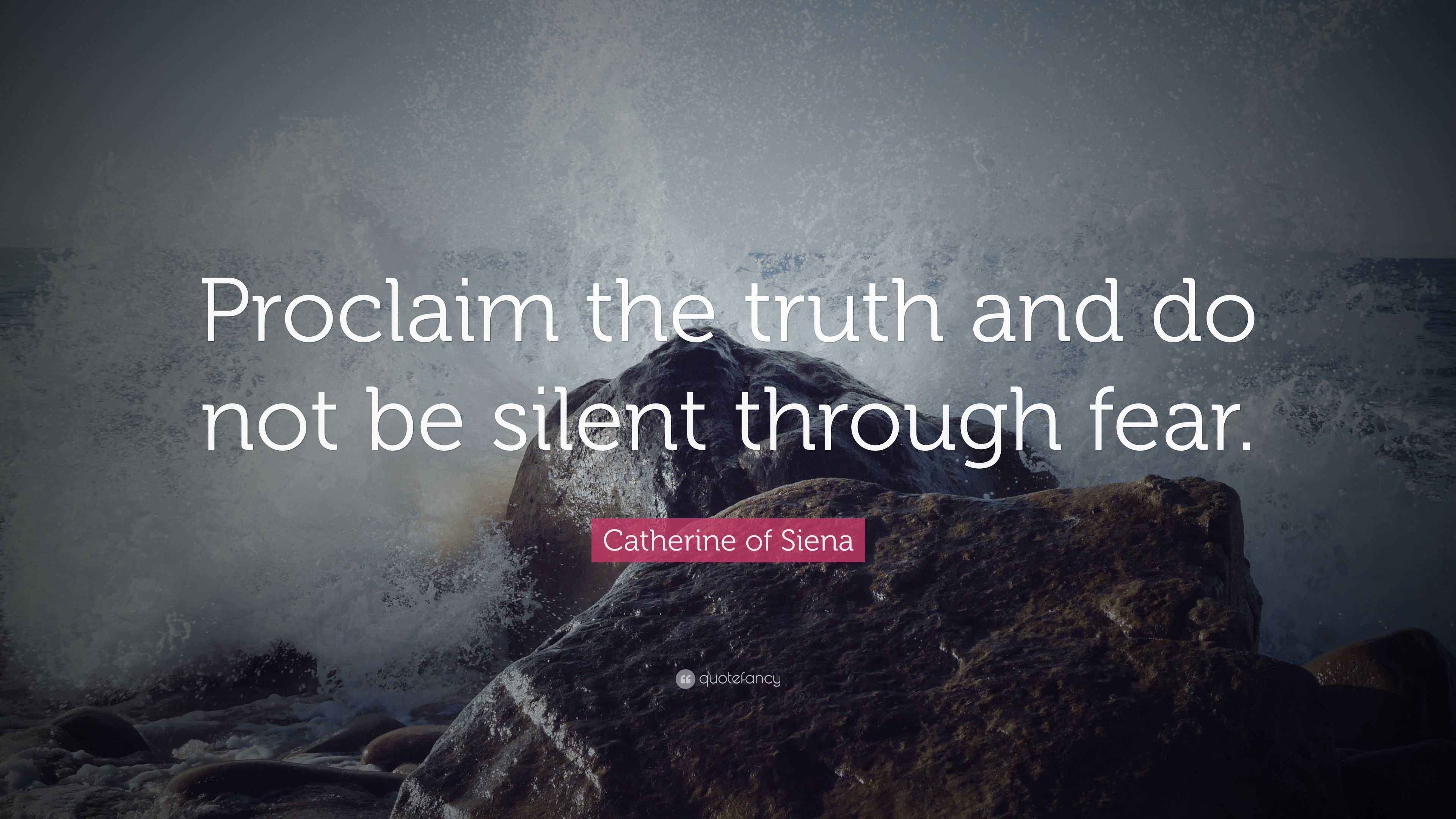Catherine of Siena Quote: “Proclaim the truth and do not be silent ...
