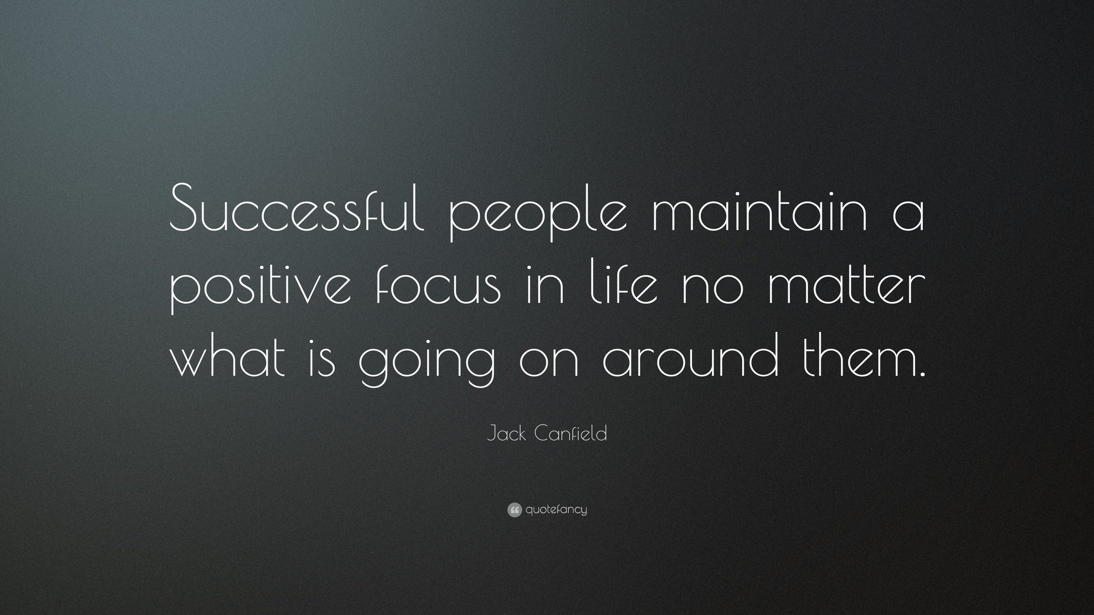 Jack Canfield Quote: “Successful people maintain a positive focus in ...