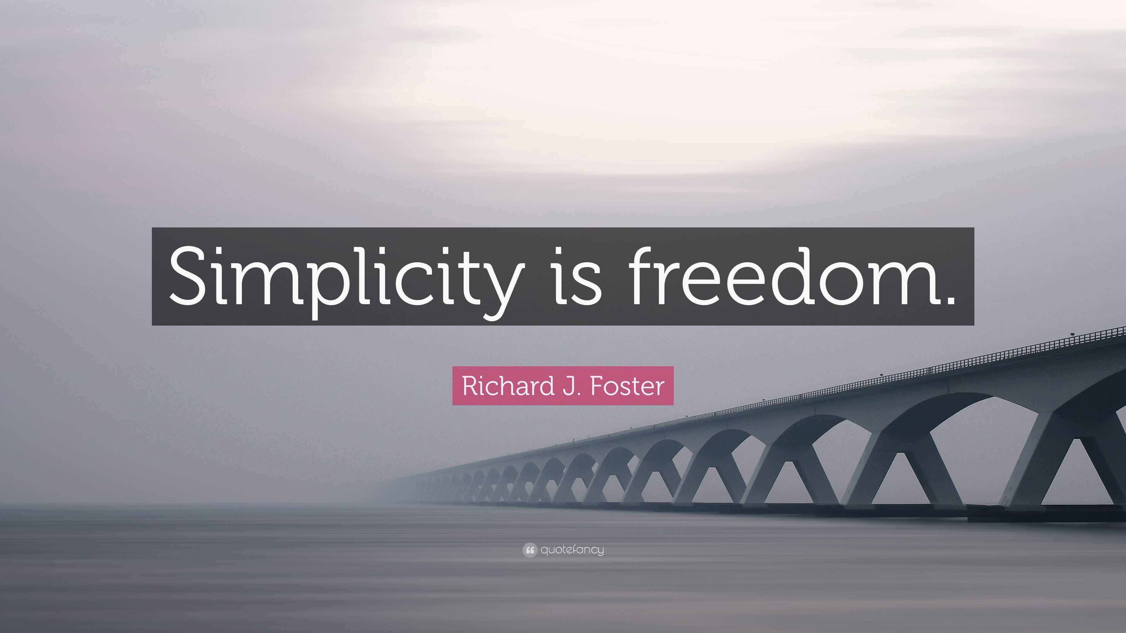Richard J. Foster Quote: “Simplicity is freedom.”